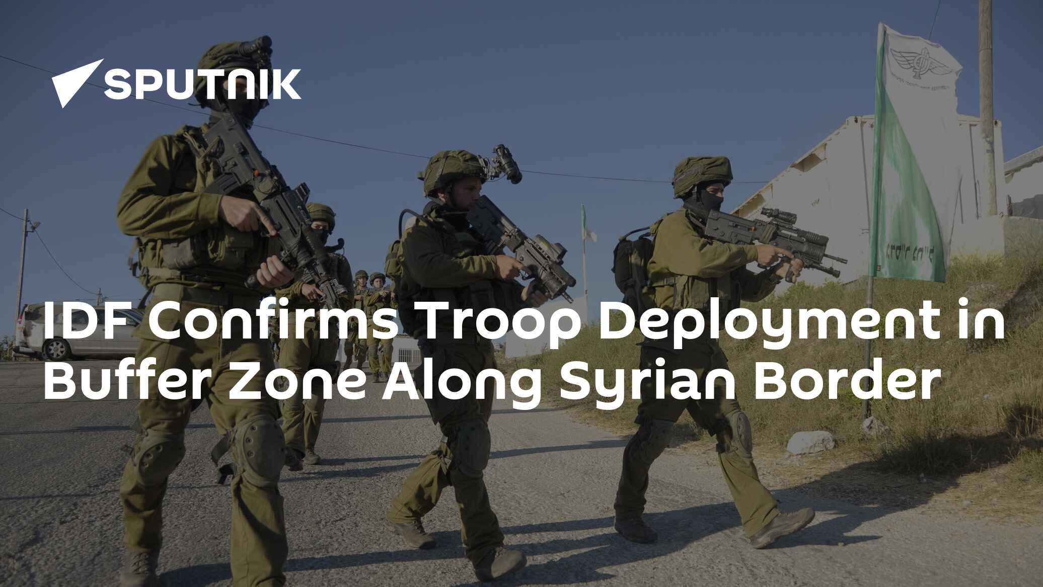 IDF Confirms Troop Deployment in Buffer Zone Along Syrian Border - 08. ...