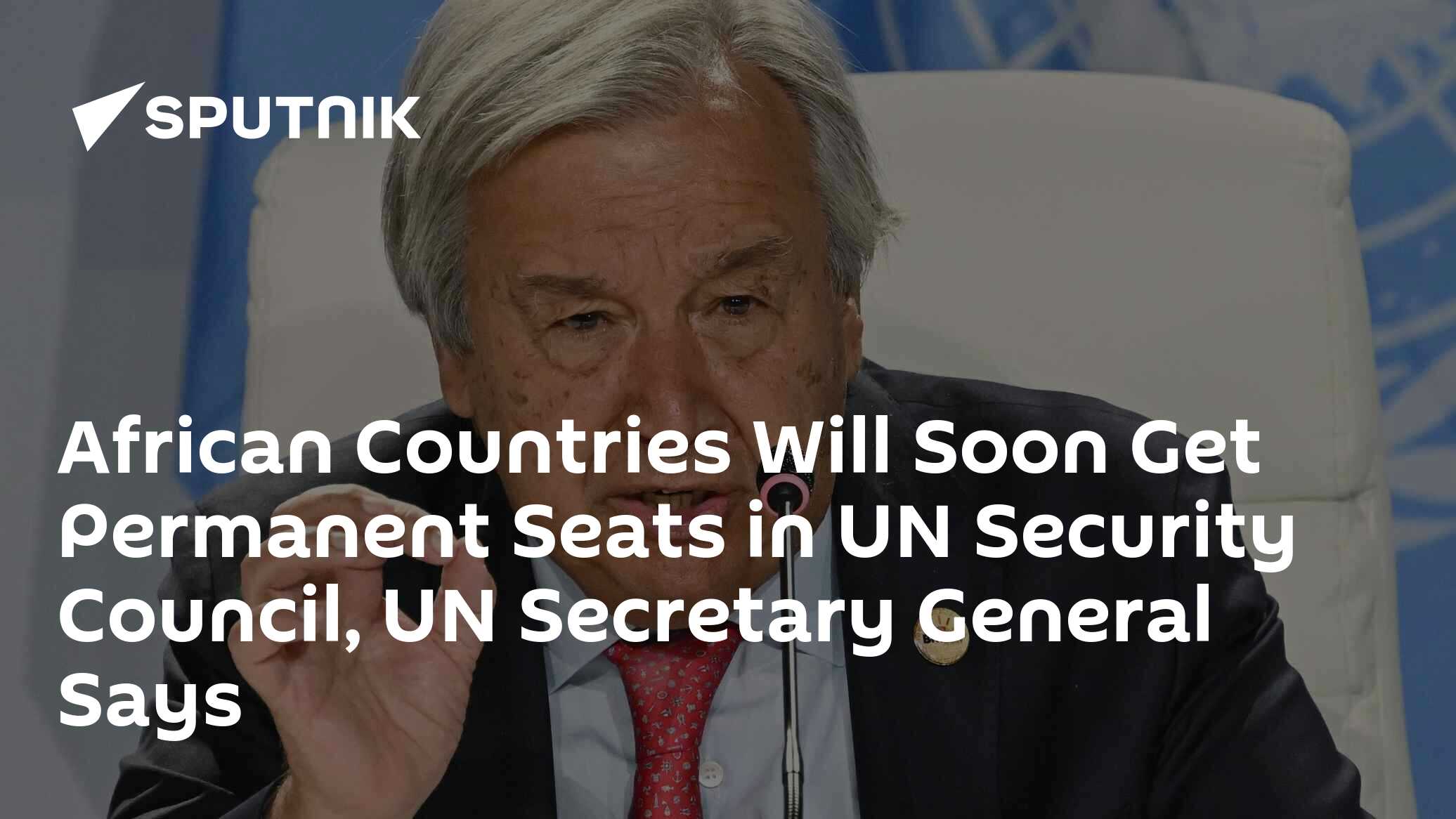 African Countries Will Soon Get Permanent Seats in UN Security Council, UN Secretary General ...