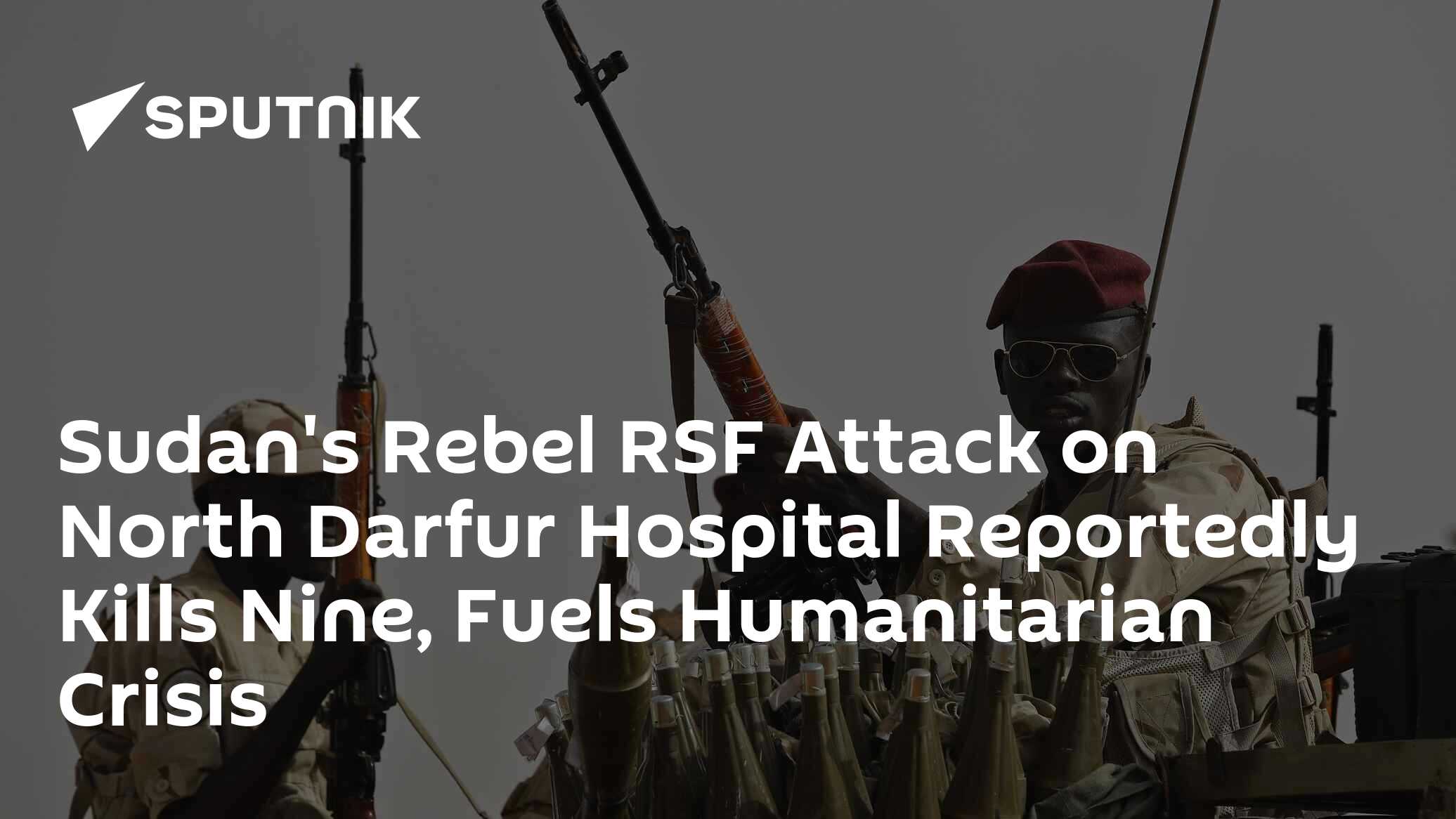 Sudan's Rebel RSF Attack on North Darfur Hospital Reportedly Kills Nine ...