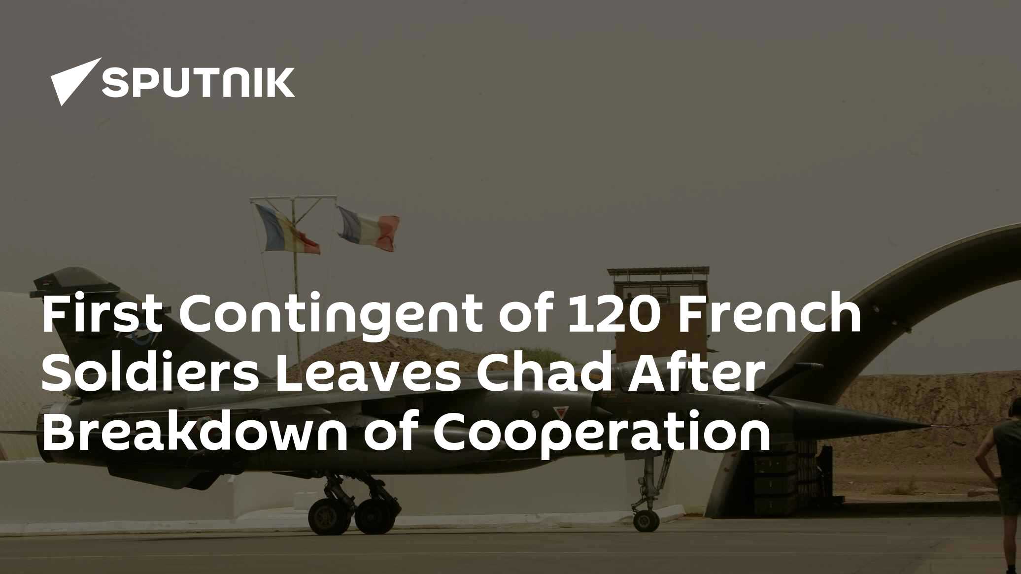 First Contingent of 120 French Soldiers Leaves Chad After Breakdown of ...