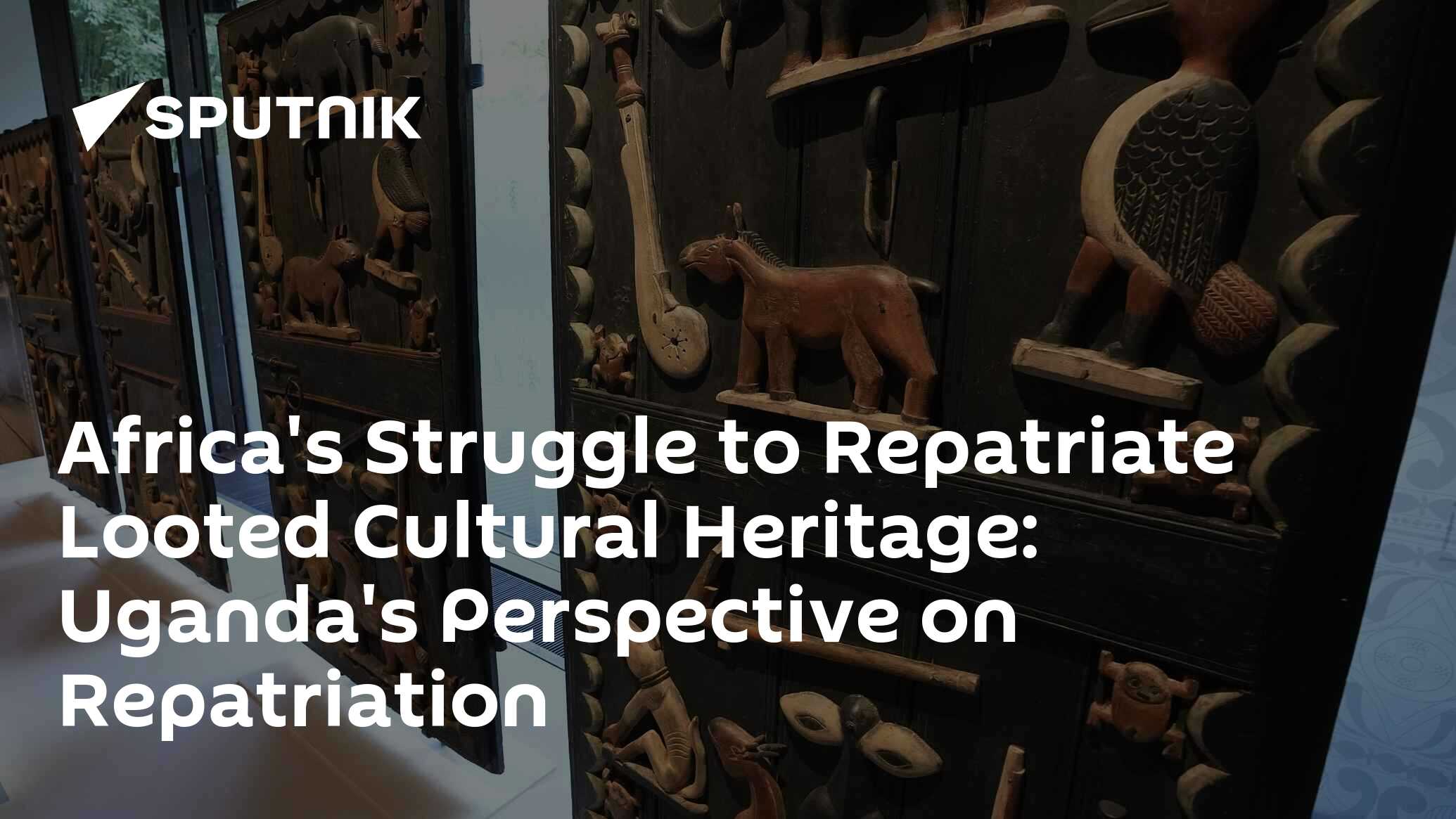 Africa's Struggle to Repatriate Looted Cultural Heritage: Uganda's ...