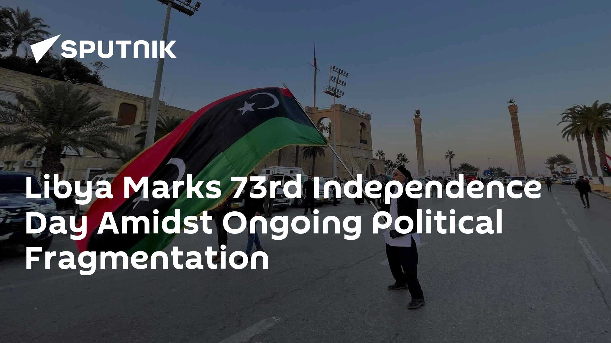 Libya Marks 73rd Independence Day Amidst Ongoing Political ...