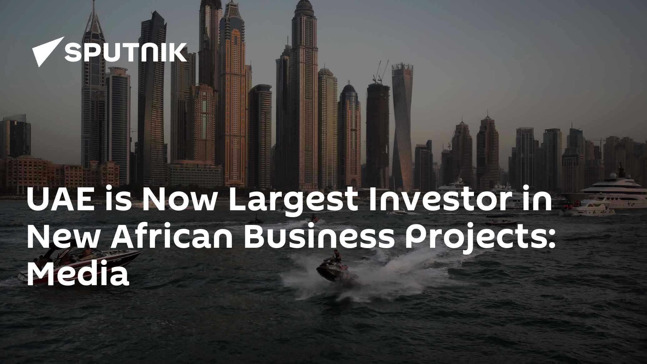 UAE is Now Largest Investor in New African Business Projects: Media ...