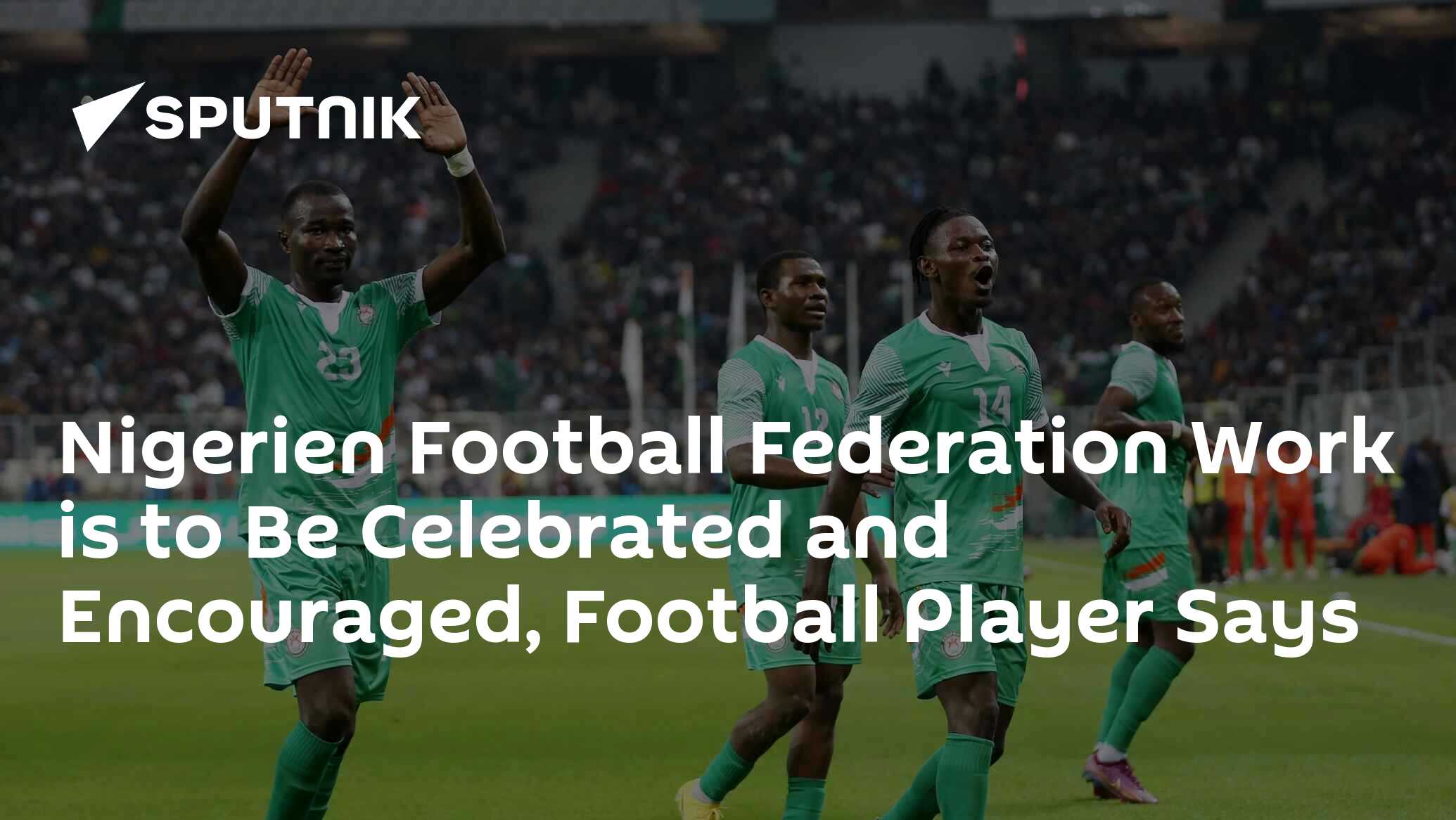Nigerien Football Federation Work is to Be Celebrated and Encouraged ...