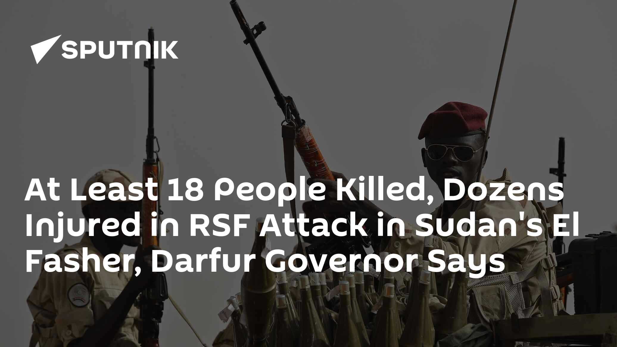 At Least 18 People Killed, Dozens Injured in RSF Attack in Sudan's El ...