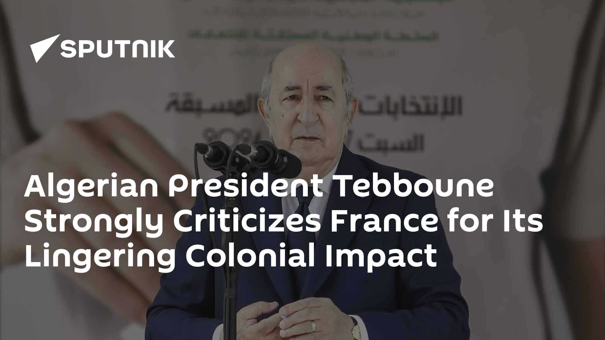 Algerian President Tebboune Strongly Criticizes France for Its ...