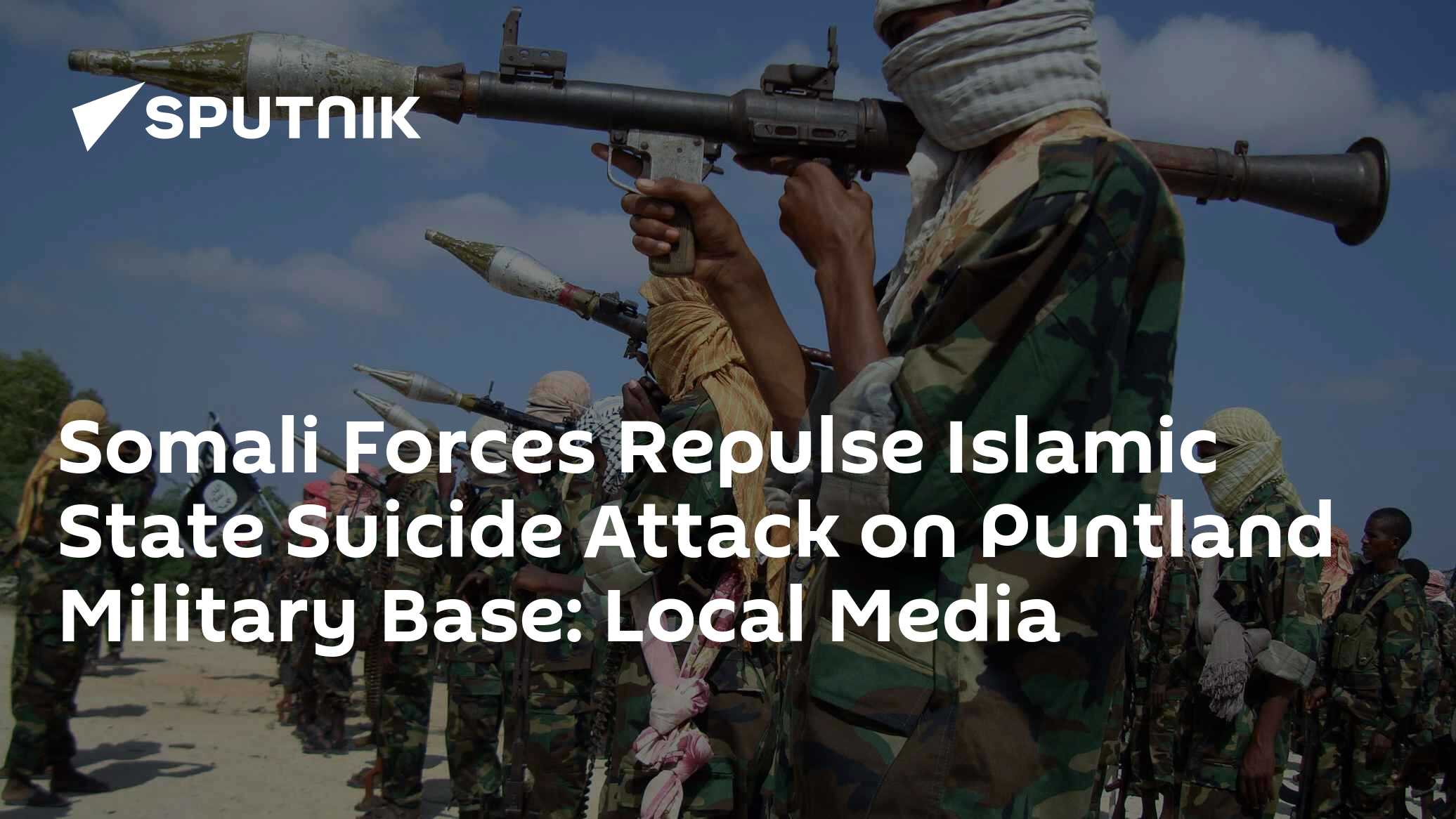 Somali Forces Repulse Islamic State Suicide Attack on Puntland Military ...