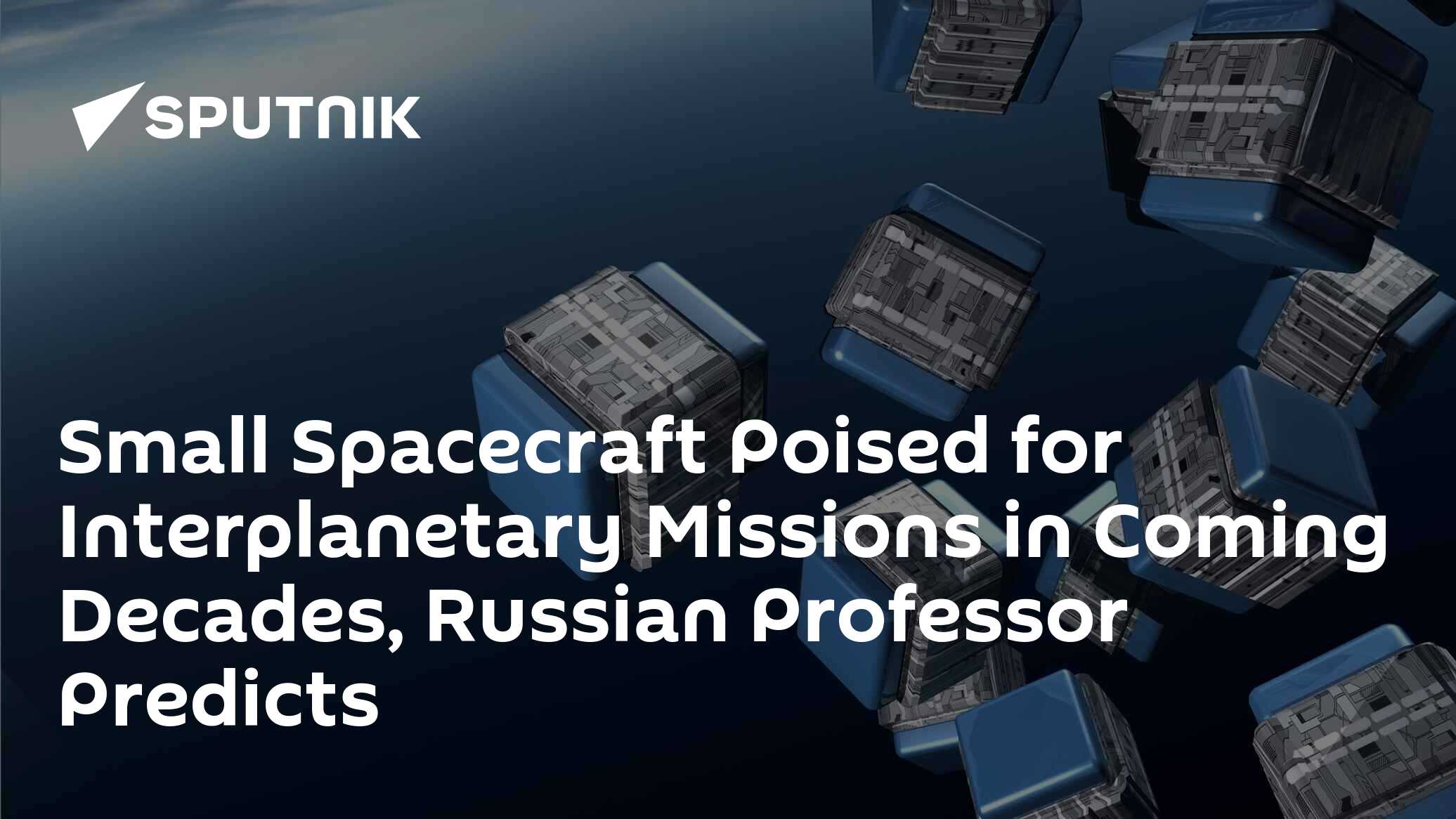 Small Spacecraft Poised for Interplanetary Missions in Coming Decades, Russian Professor ...
