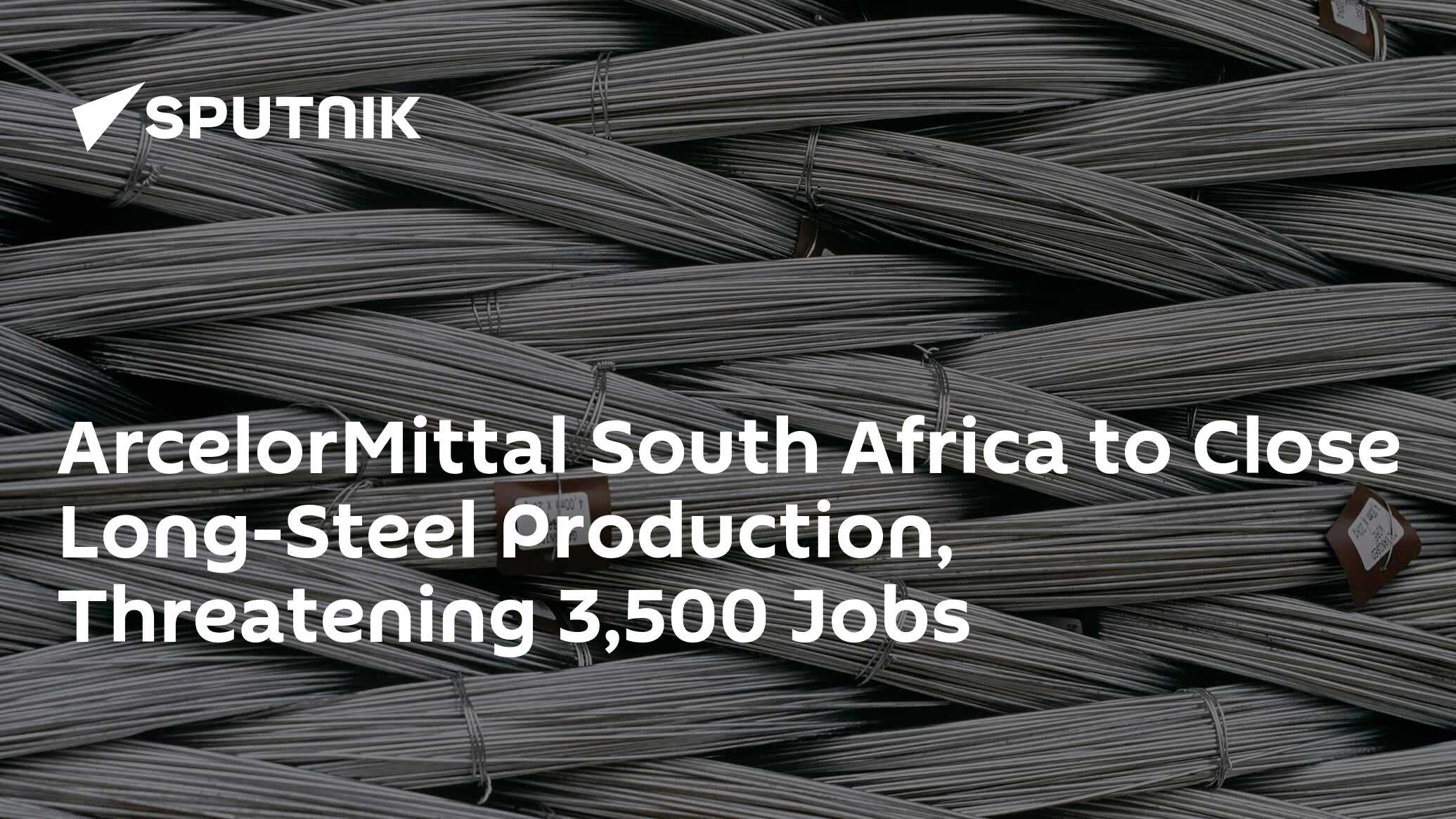ArcelorMittal South Africa to Close Long-Steel Production, Threatening 3,500 Jobs - 06.01.2025 ...