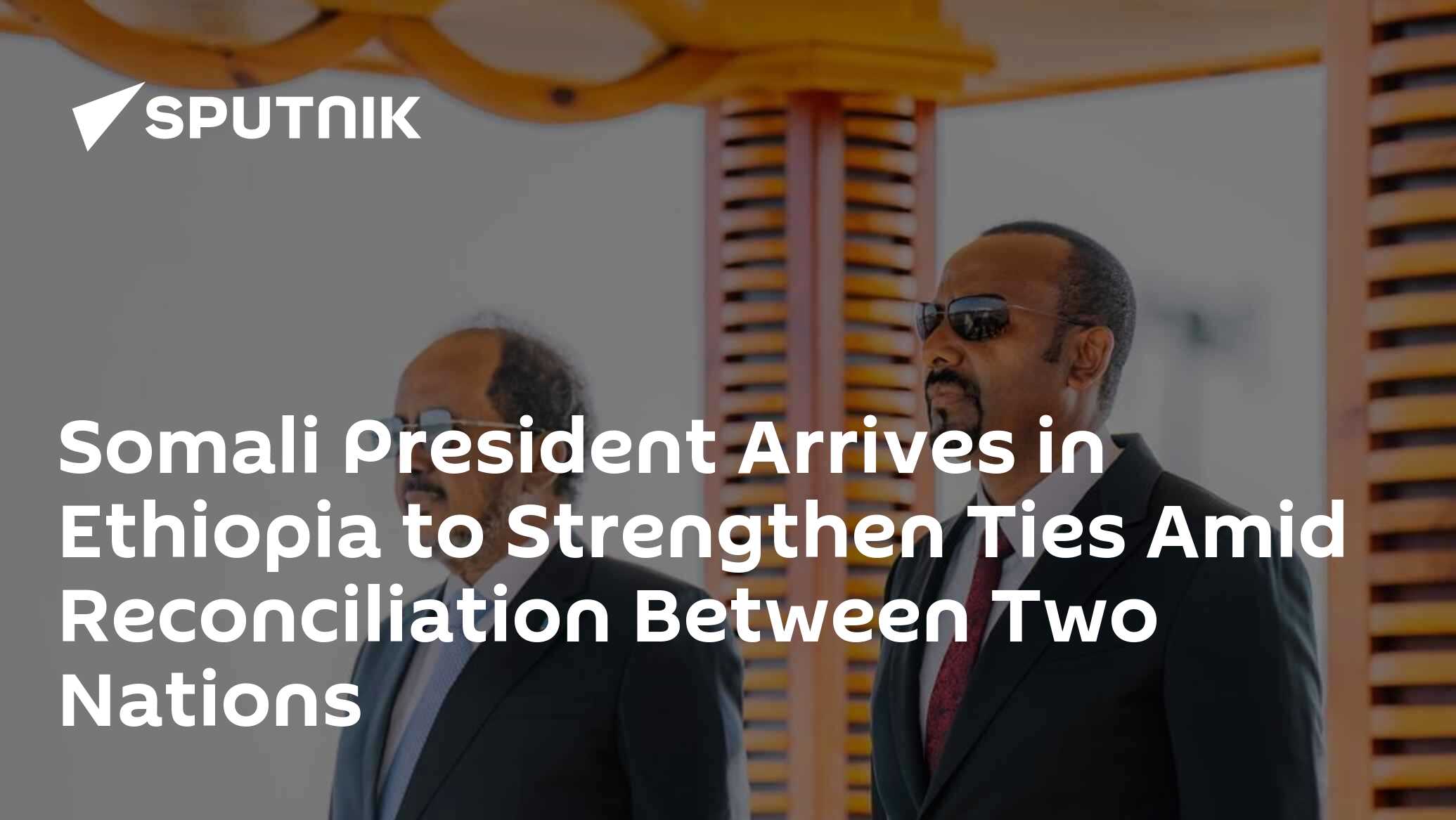 Somali President Arrives in Ethiopia to Strengthen Ties Amid ...
