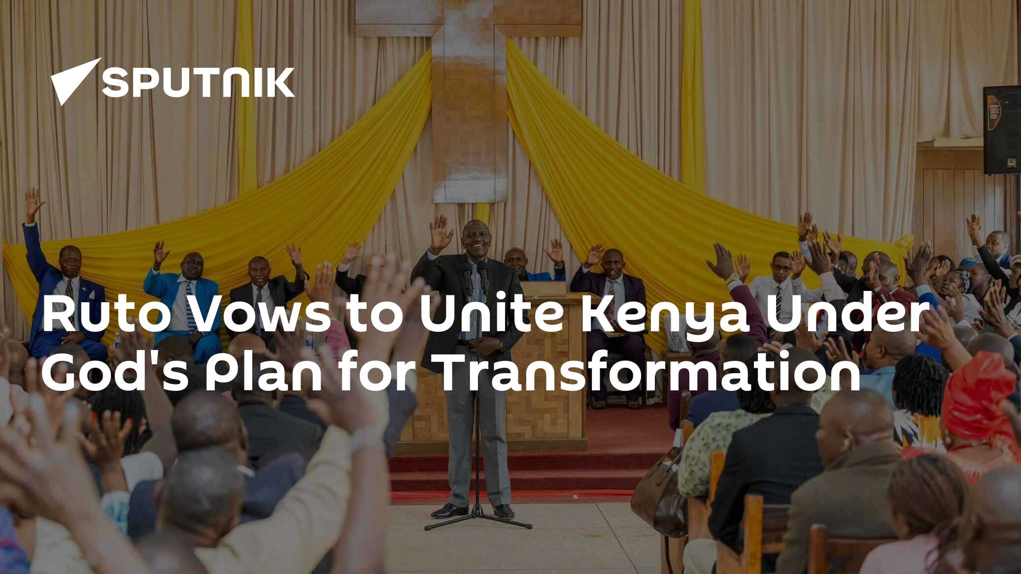 Ruto Vows to Unite Kenya Under God's Plan for Transformation - 12.01. ...