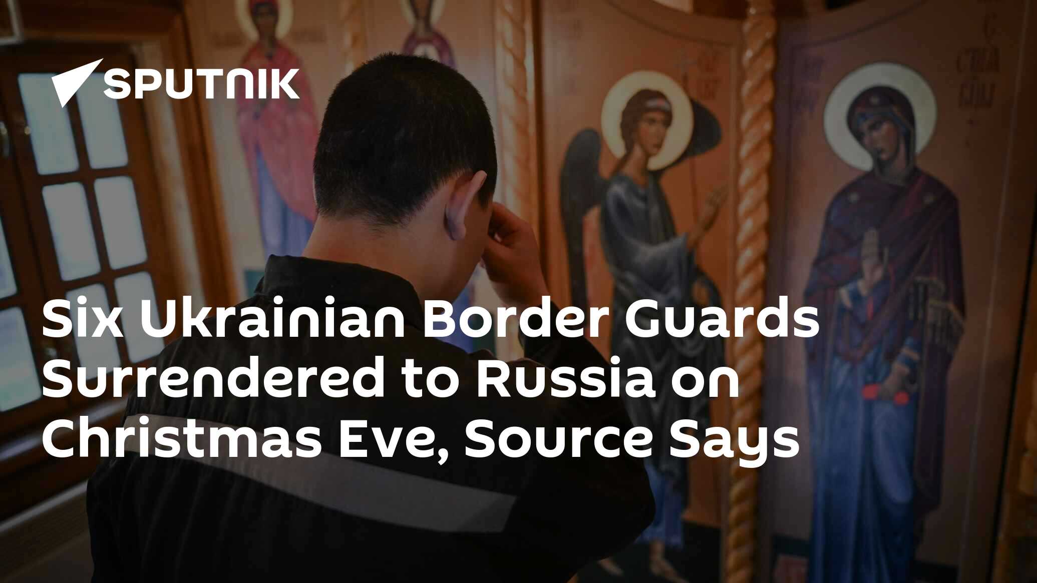 Six Ukrainian Border Guards Surrendered to Russia on Christmas Eve ...