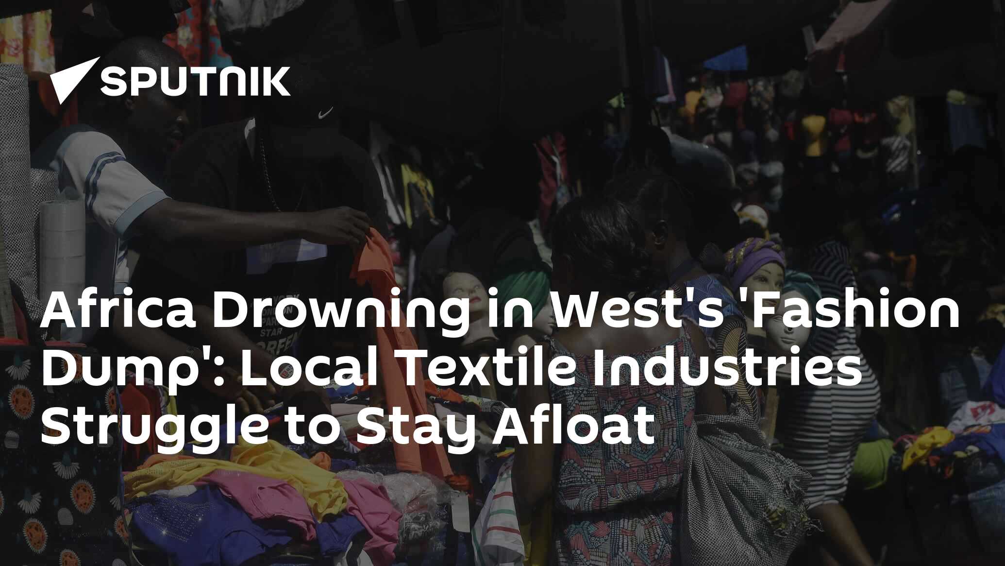 Africa Drowning in West's 'Fashion Dump': Local Textile Industries ...