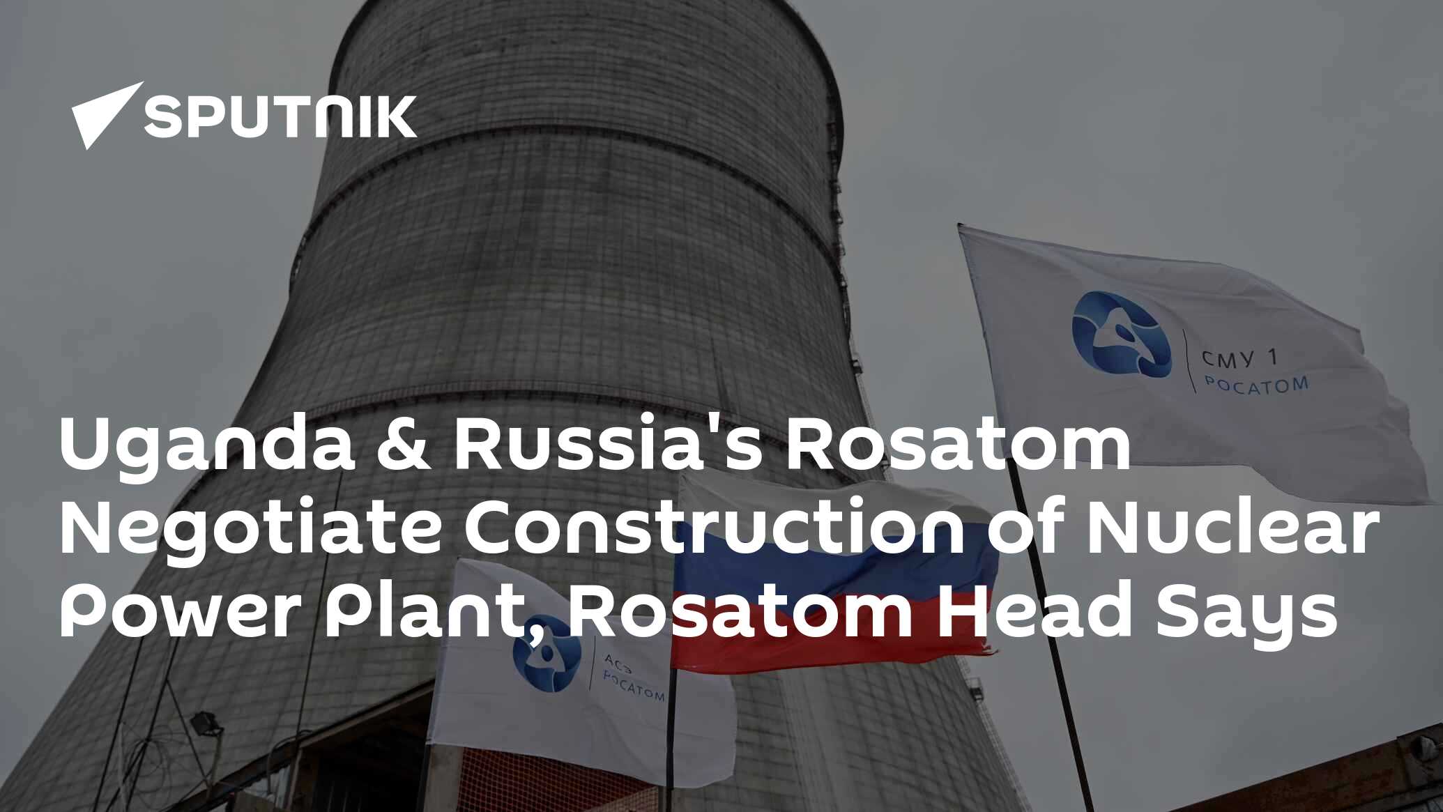 Uganda & Russia's Rosatom Negotiate Construction of Nuclear Power Plant ...