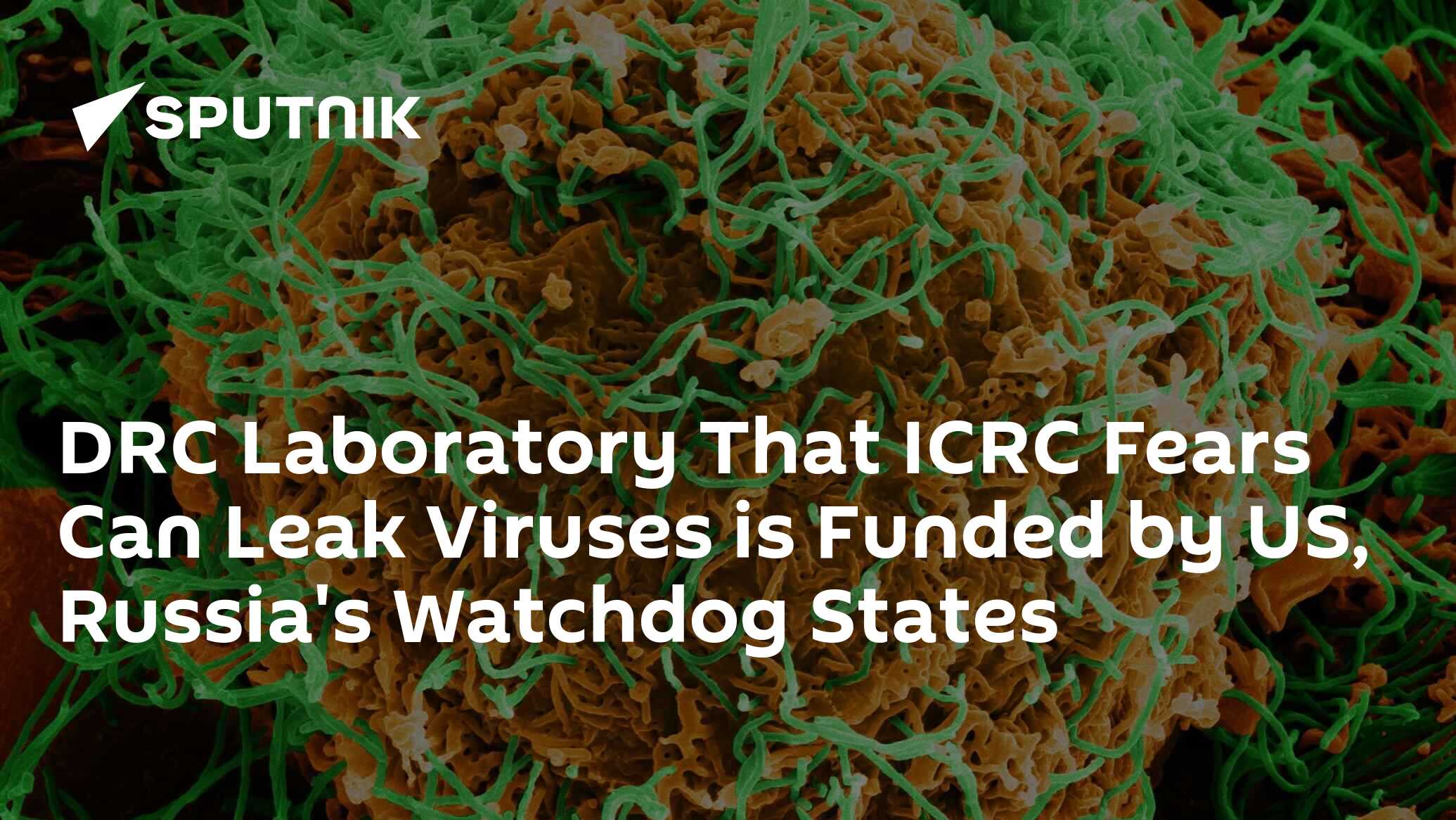 DRC Laboratory That ICRC Fears Can Leak Viruses is Funded by US, Russia ...
