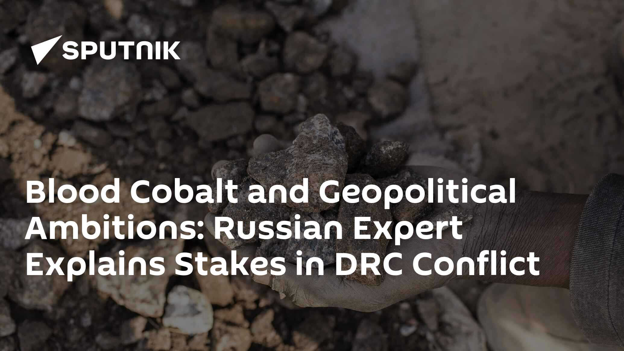 Blood Cobalt and Geopolitical Ambitions: Russian Expert Explains Stakes ...