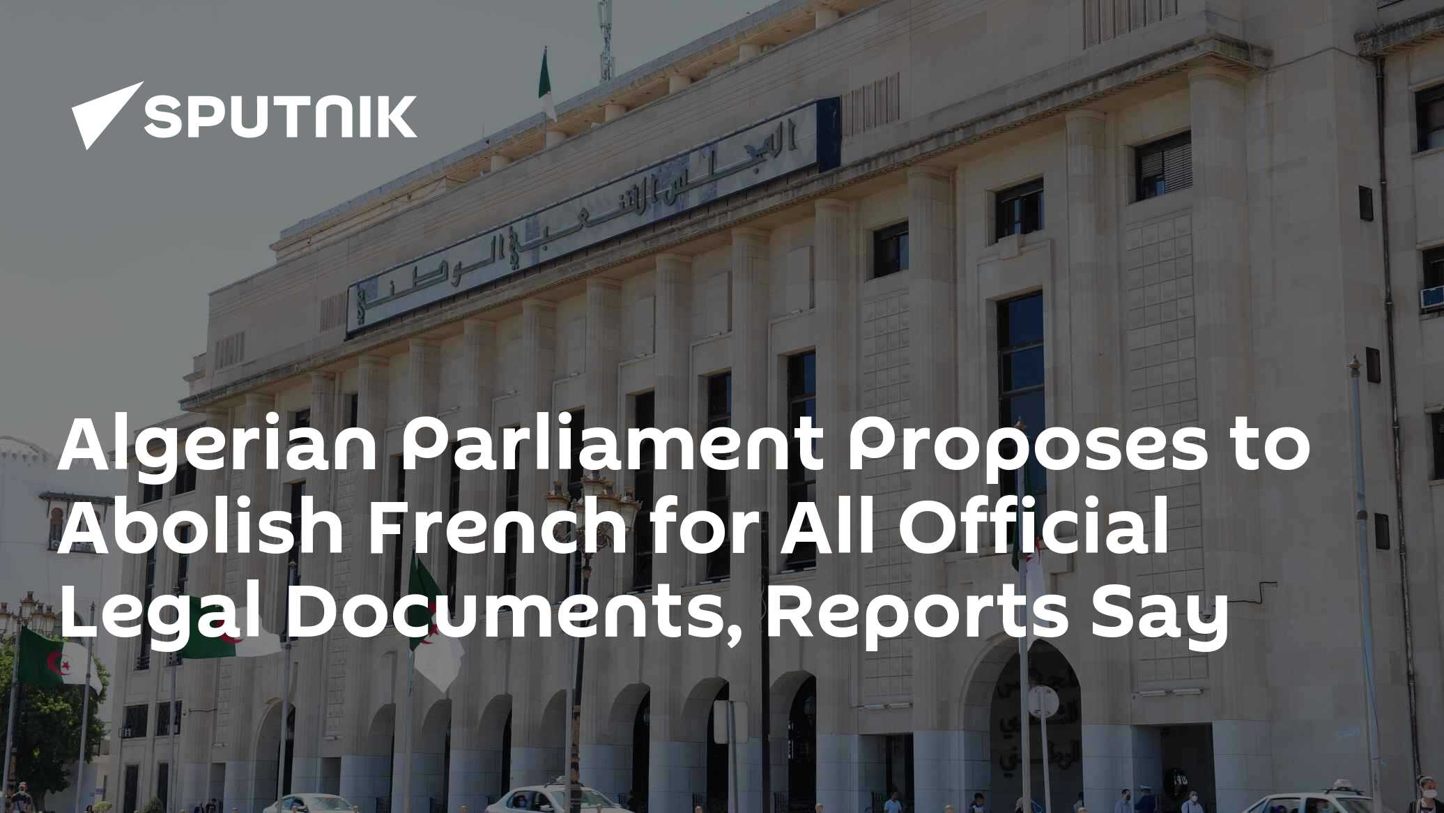 Algerian Parliament Proposes to Abolish French for All Official Legal ...