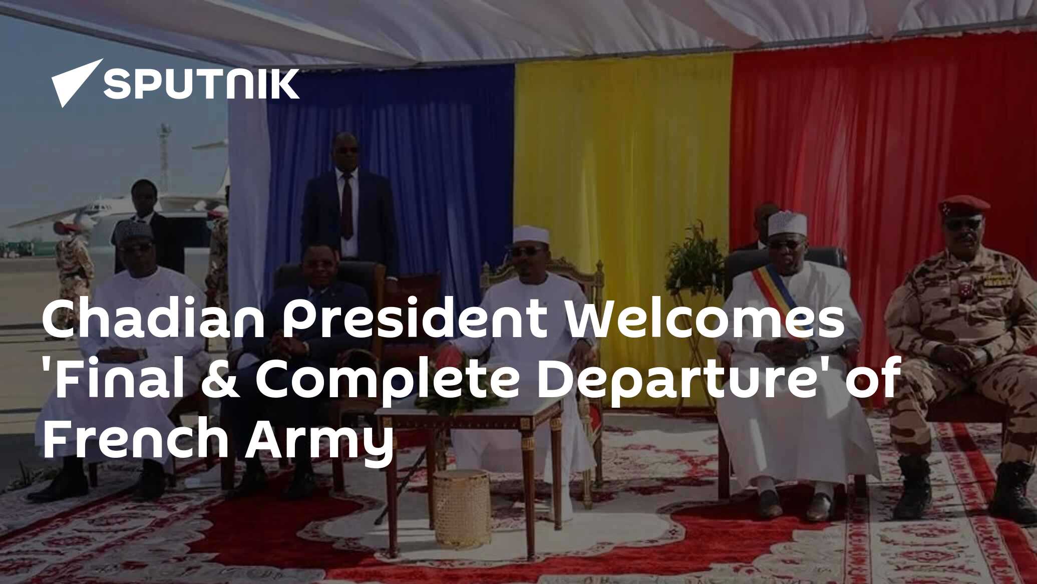 Chadian President Welcomes 'Final & Complete Departure' of French Army ...