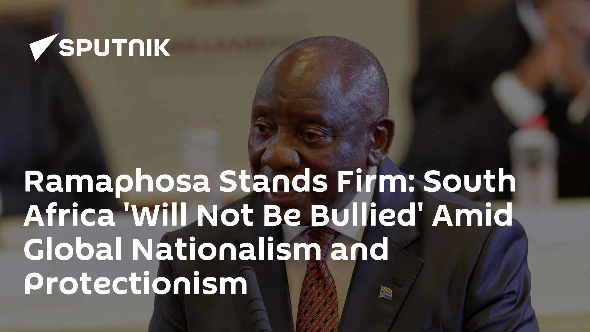 Ramaphosa Stands Firm: South Africa 'Will Not Be Bullied' Amid Global Nationalism and ...