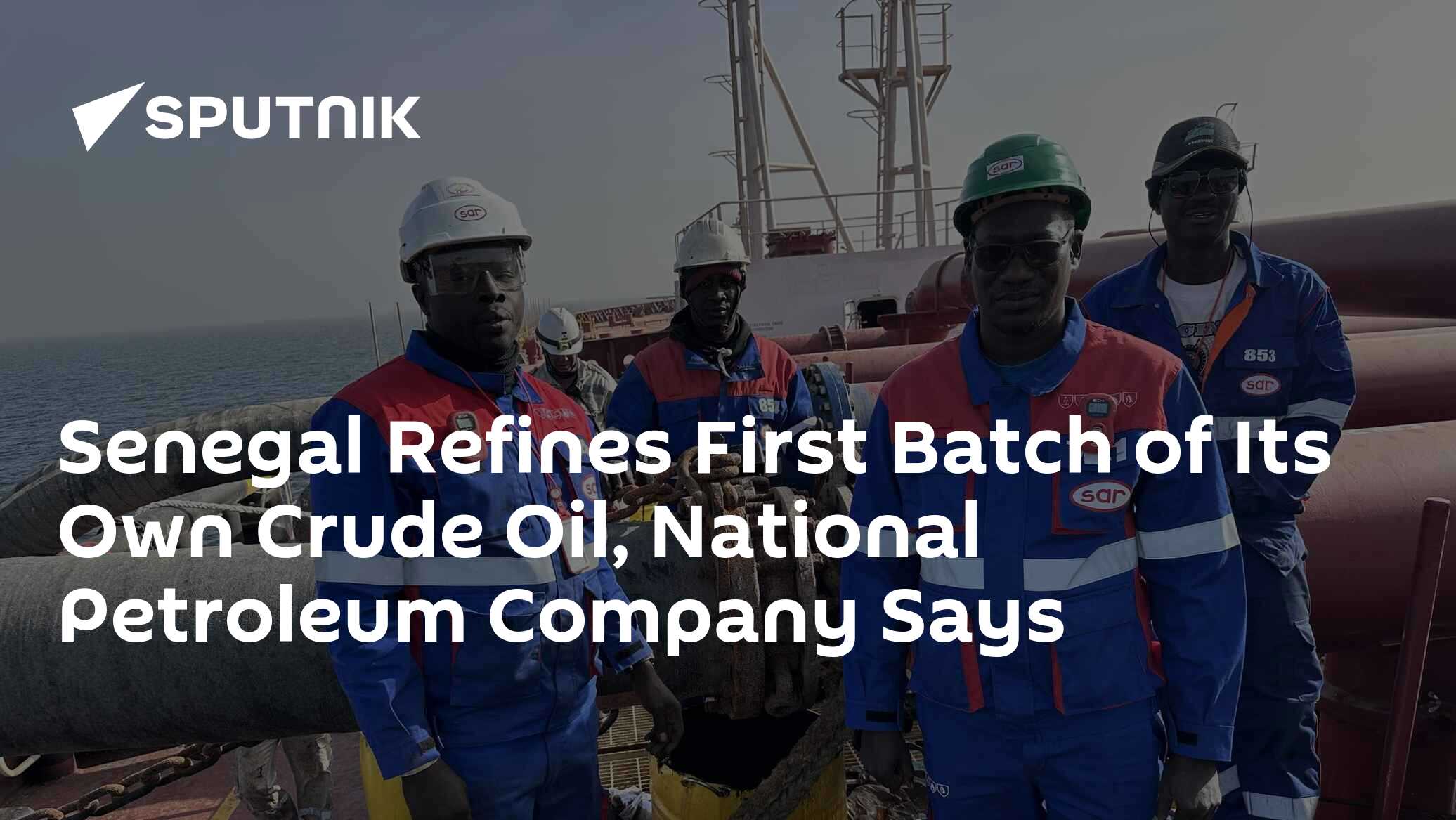 Senegal Refines First Batch of Its Own Crude Oil, National Petroleum ...