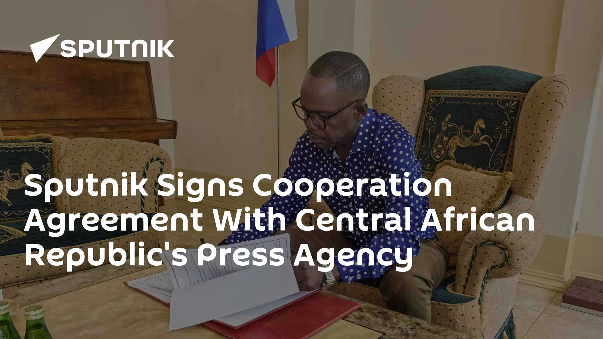 Sputnik Signs Cooperation Agreement With Central African Republic's Press Agency - 21.02.2025 ...