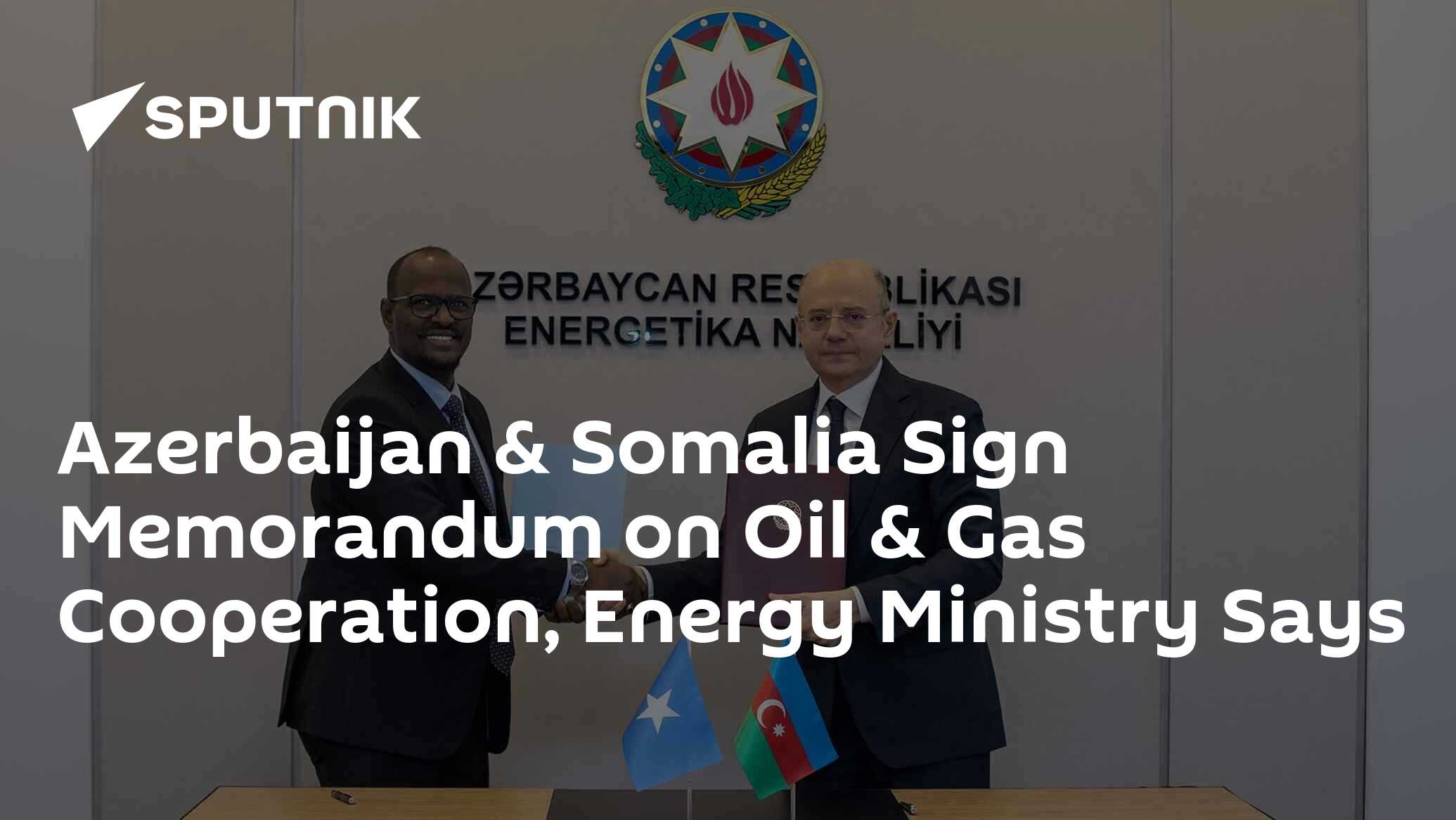Azerbaijan & Somalia Sign Memorandum on Oil & Gas Cooperation, Energy ...
