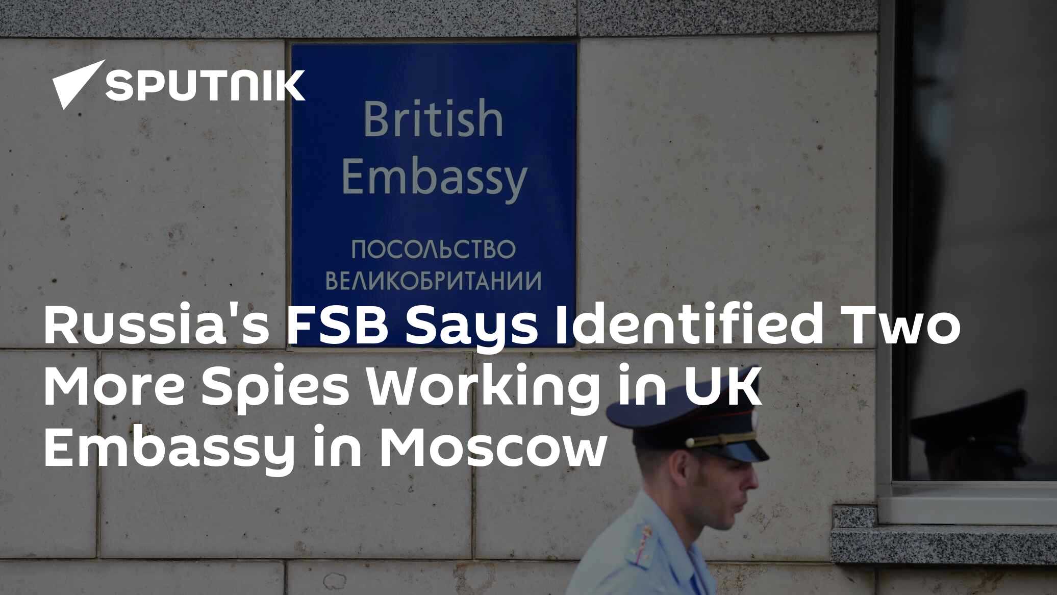 Russia's FSB Says Identified Two More Spies Working in UK Embassy in ...
