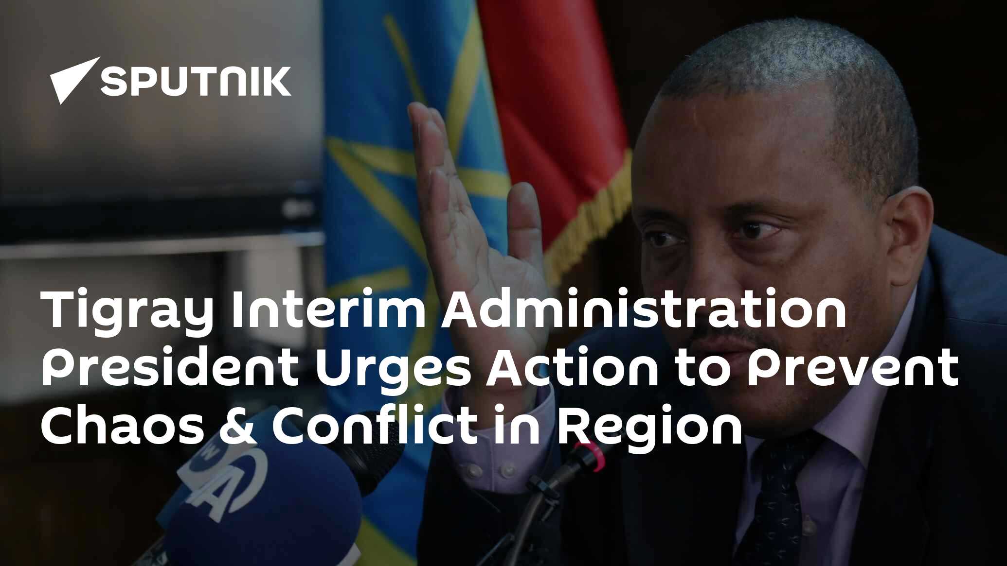 Tigray Interim Administration President Urges Action to Prevent Chaos ...