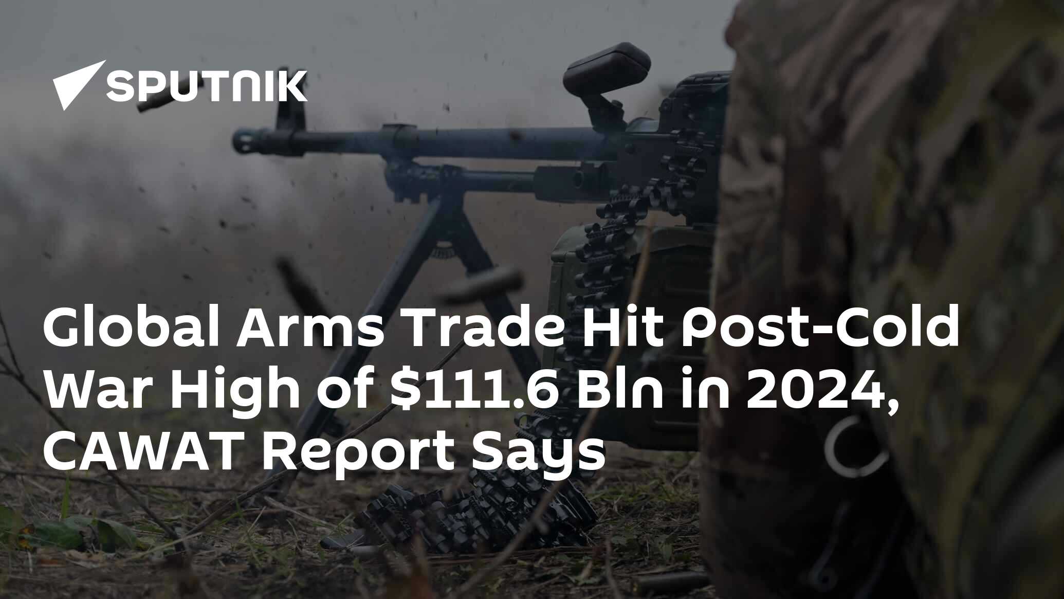 Global Arms Trade Hit Post-Cold War High of $111.6 Bln in 2024, CAWAT ...