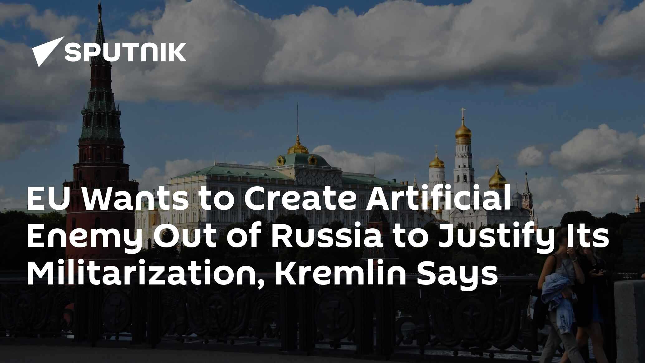 EU Wants to Create Artificial Enemy Out of Russia to Justify Its Militarization, Kremlin Says ...
