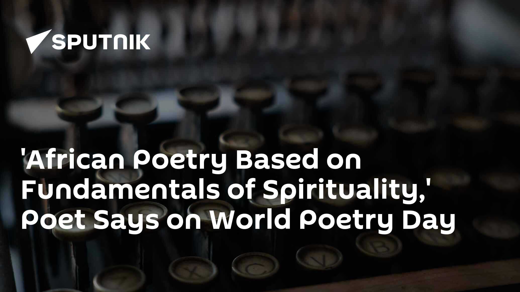'African Poetry Based on Fundamentals of Spirituality,' Poet Says on ...