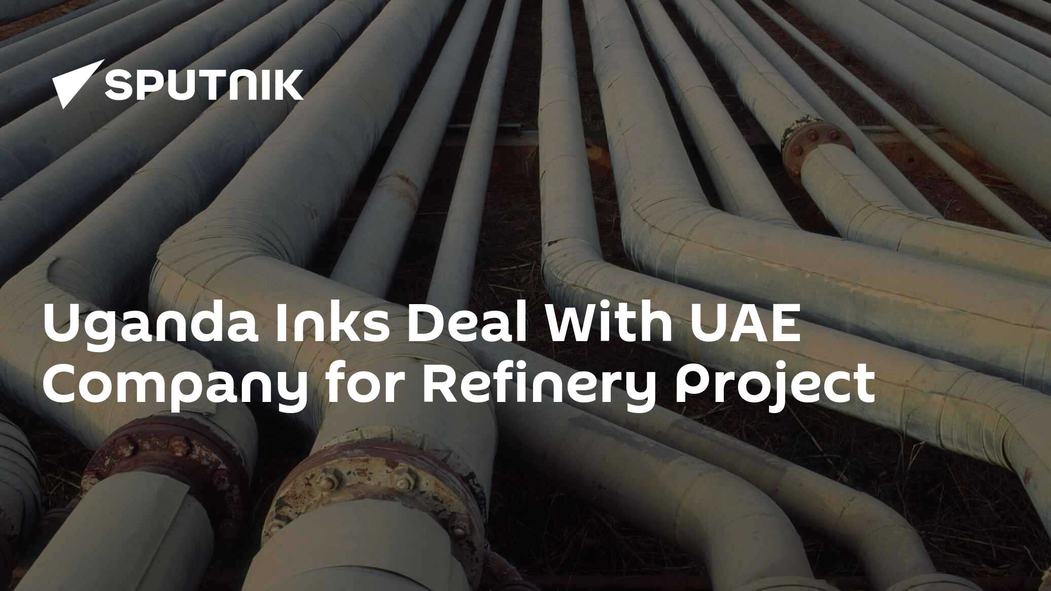 Uganda Inks Deal With UAE Company for Refinery Project - 30.03.2025 ...