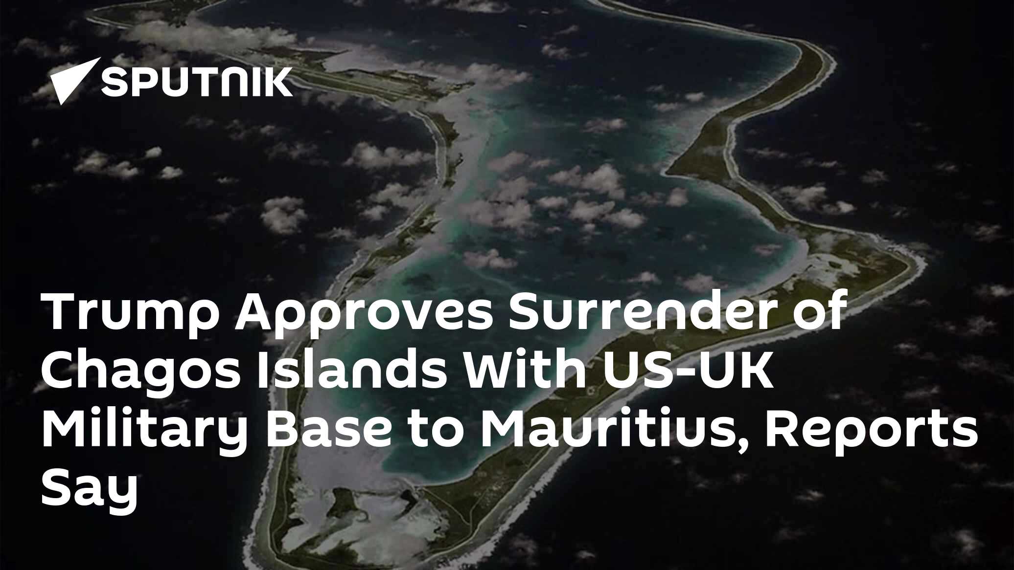 Trump Approves Surrender of Chagos Islands With US-UK Military Base to ...