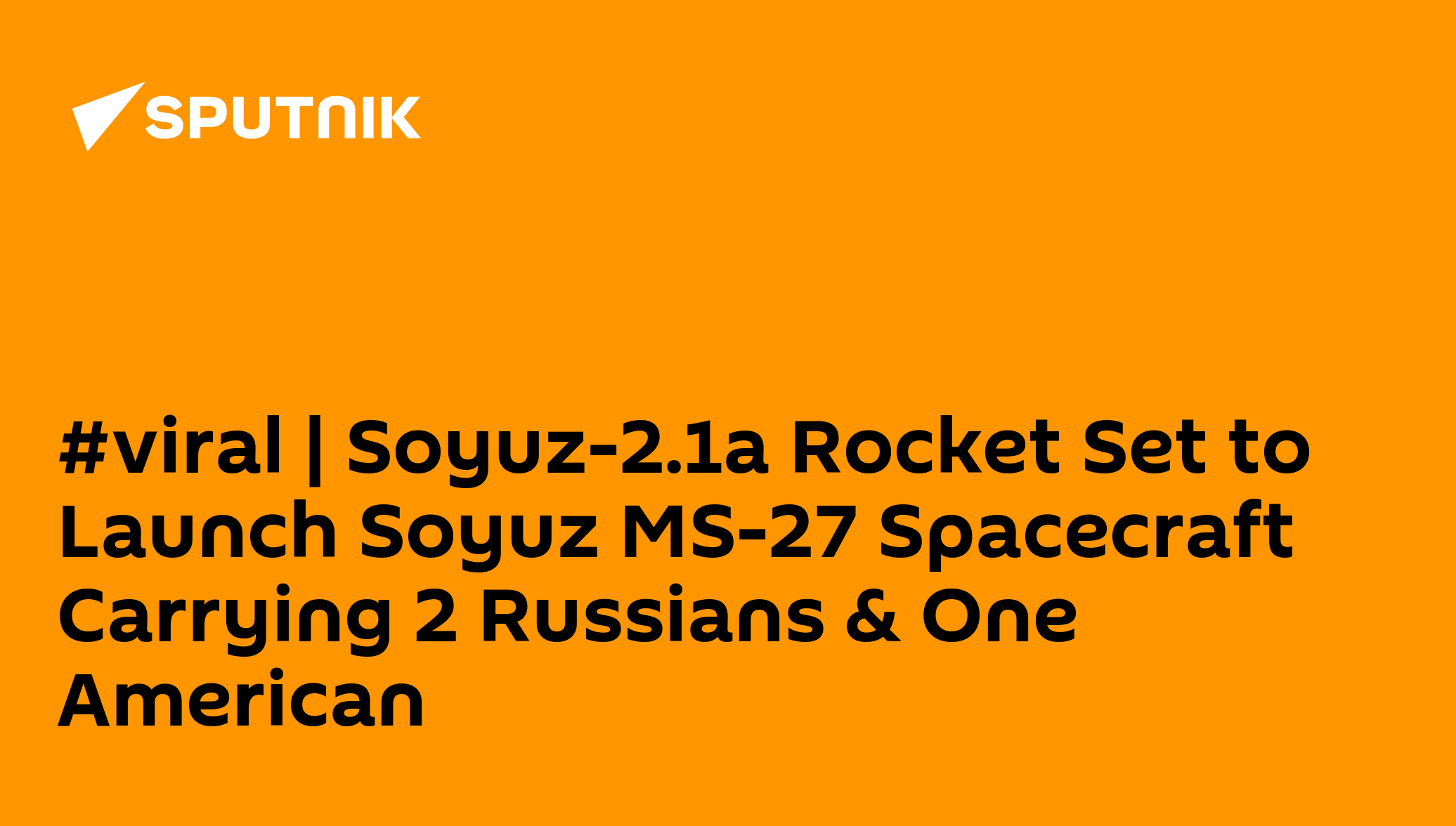 #viral | Soyuz-2.1a Rocket Set to Launch Soyuz MS-27 Spacecraft Carrying 2 Russians & One ...