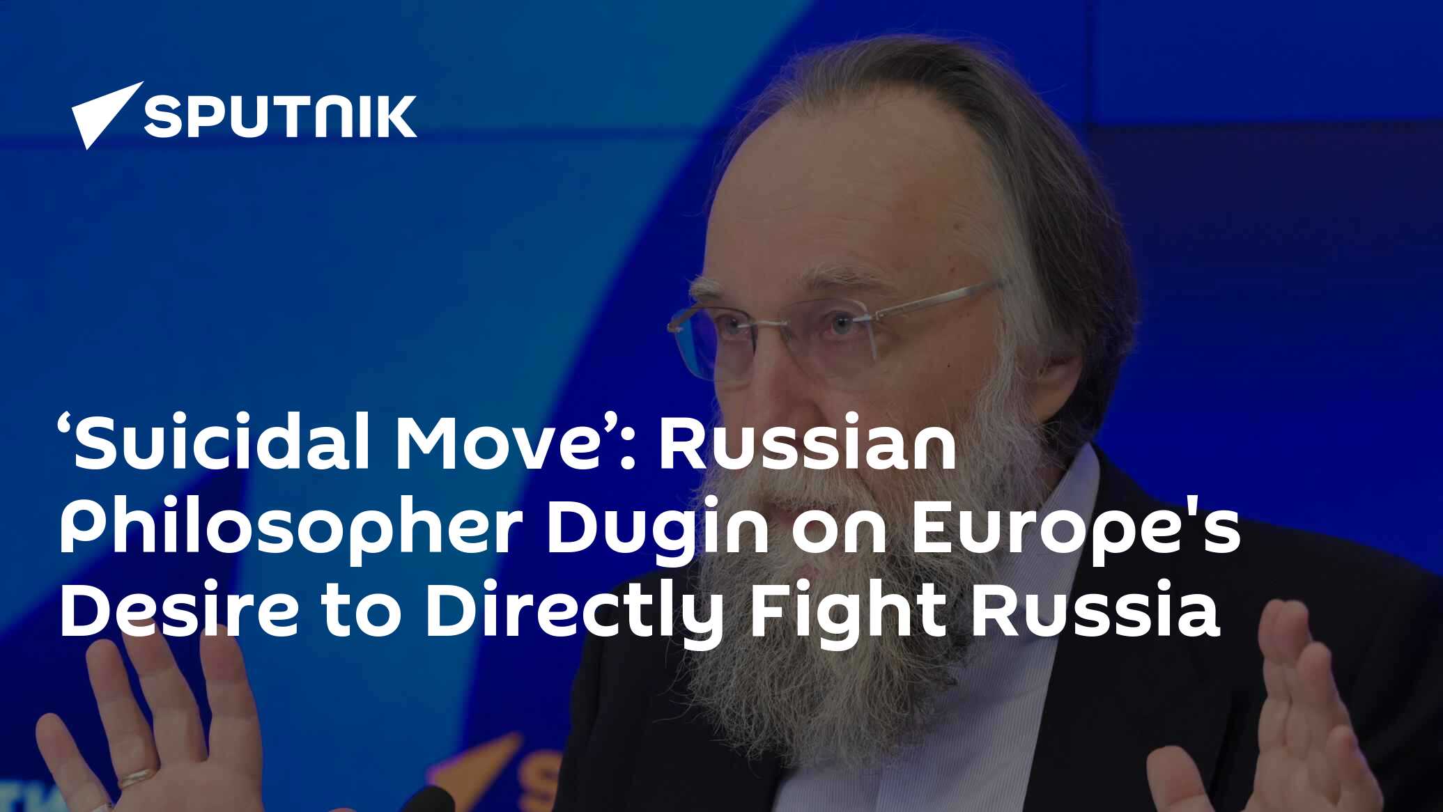 ‘Suicidal Move’: Russian Philosopher Dugin on Europe's Desire to ...