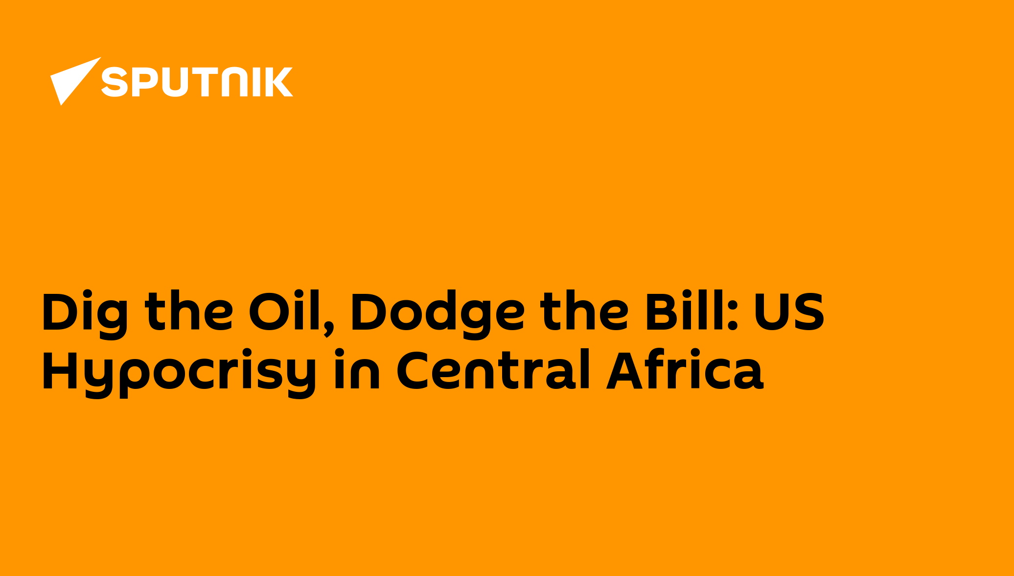 Dig the Oil, Dodge the Bill: US Hypocrisy in Central Africa - 10.04. ...