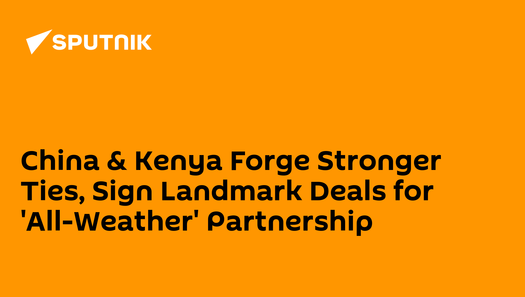 China & Kenya Forge Stronger Ties, Sign Landmark Deals for 'All-Weather ...