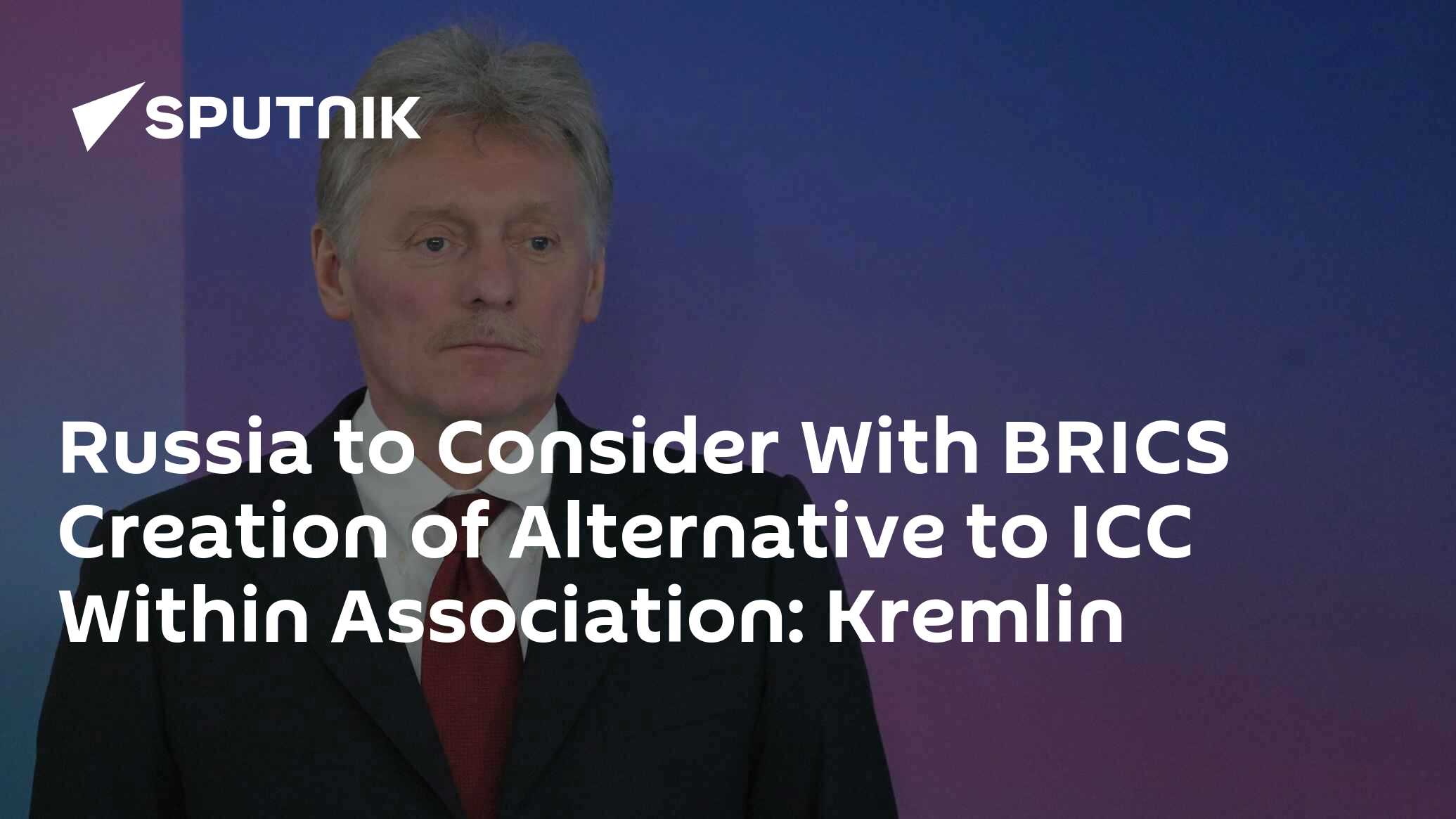 Russia to Consider With BRICS Creation of Alternative to ICC Within Association: Kremlin - 24.04 ...