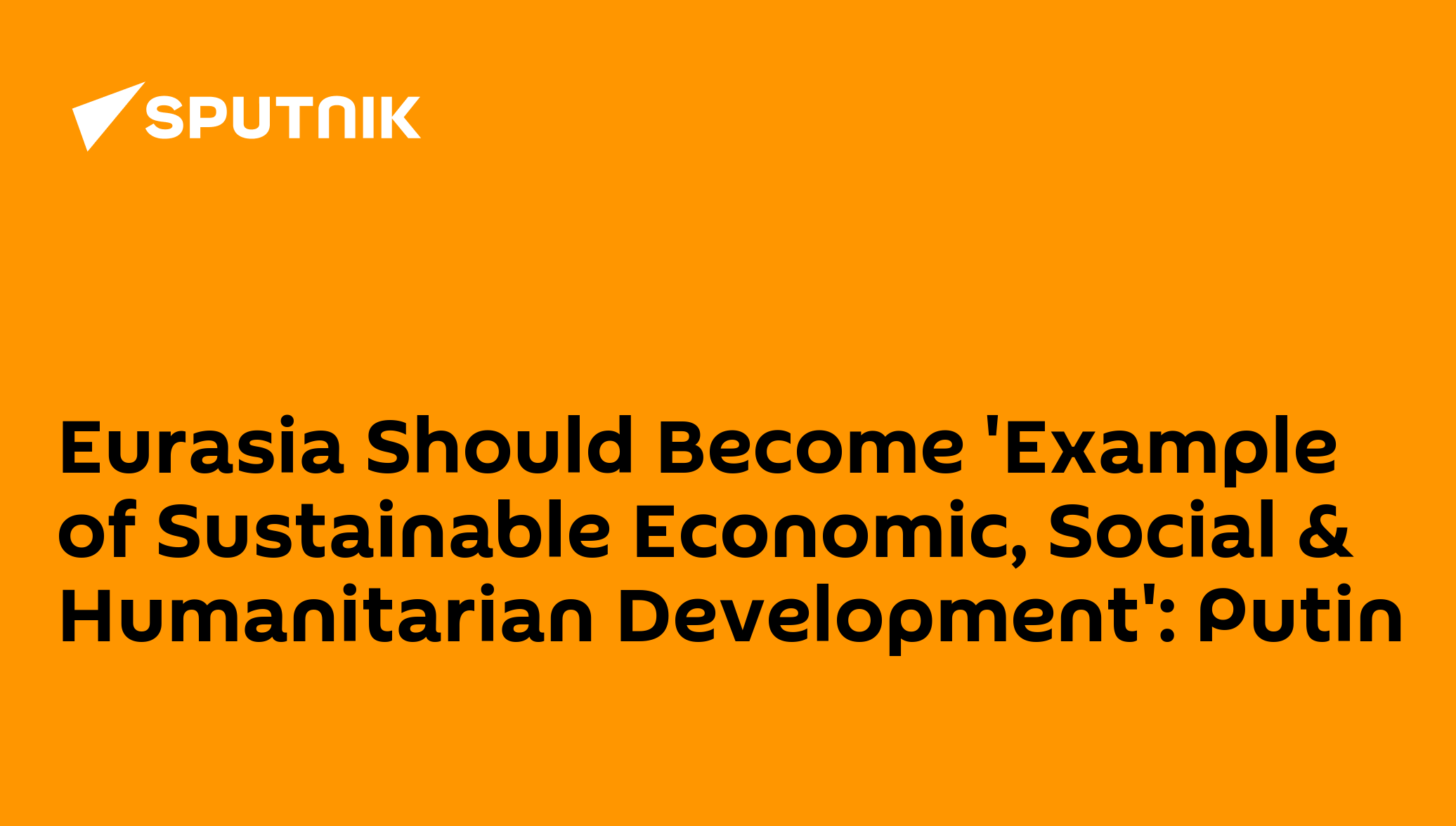 Eurasia Should Become 'Example of Sustainable Economic, Social & Humanitarian Development ...