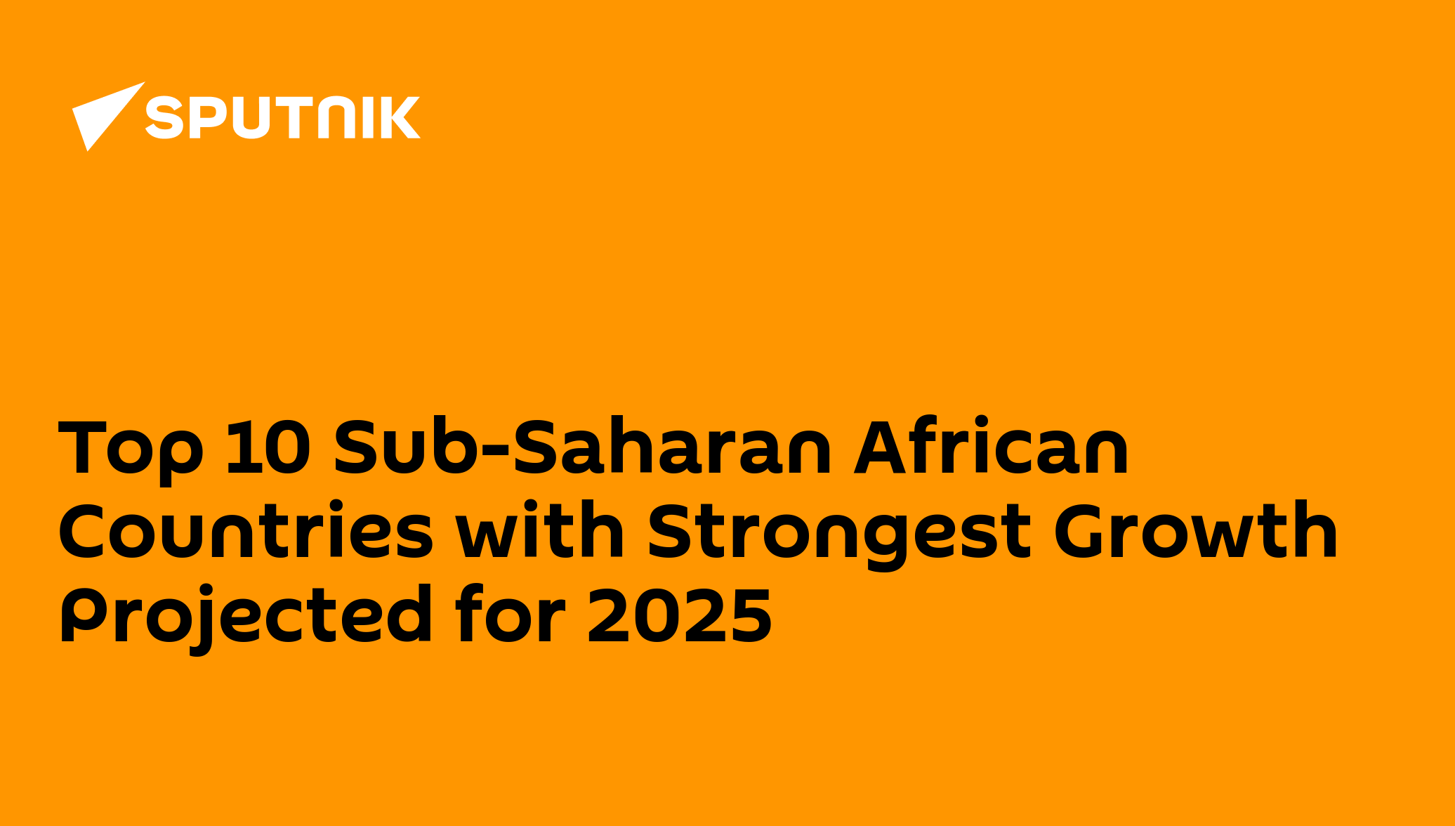 Top 10 Sub-Saharan African Countries with Strongest Growth Projected for 2025 - 02.05.2025 ...