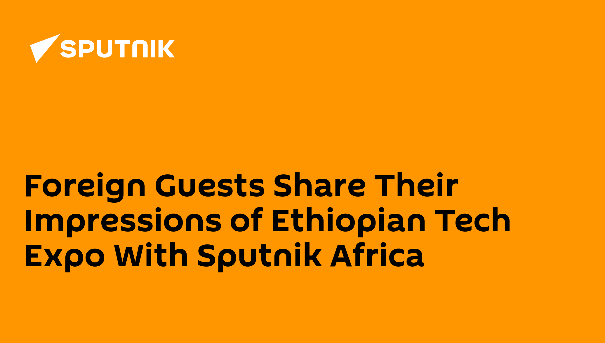 Foreign Guests Share Their Impressions of Ethiopian Tech Expo With Sputnik Africa - 18.05.2025 ...