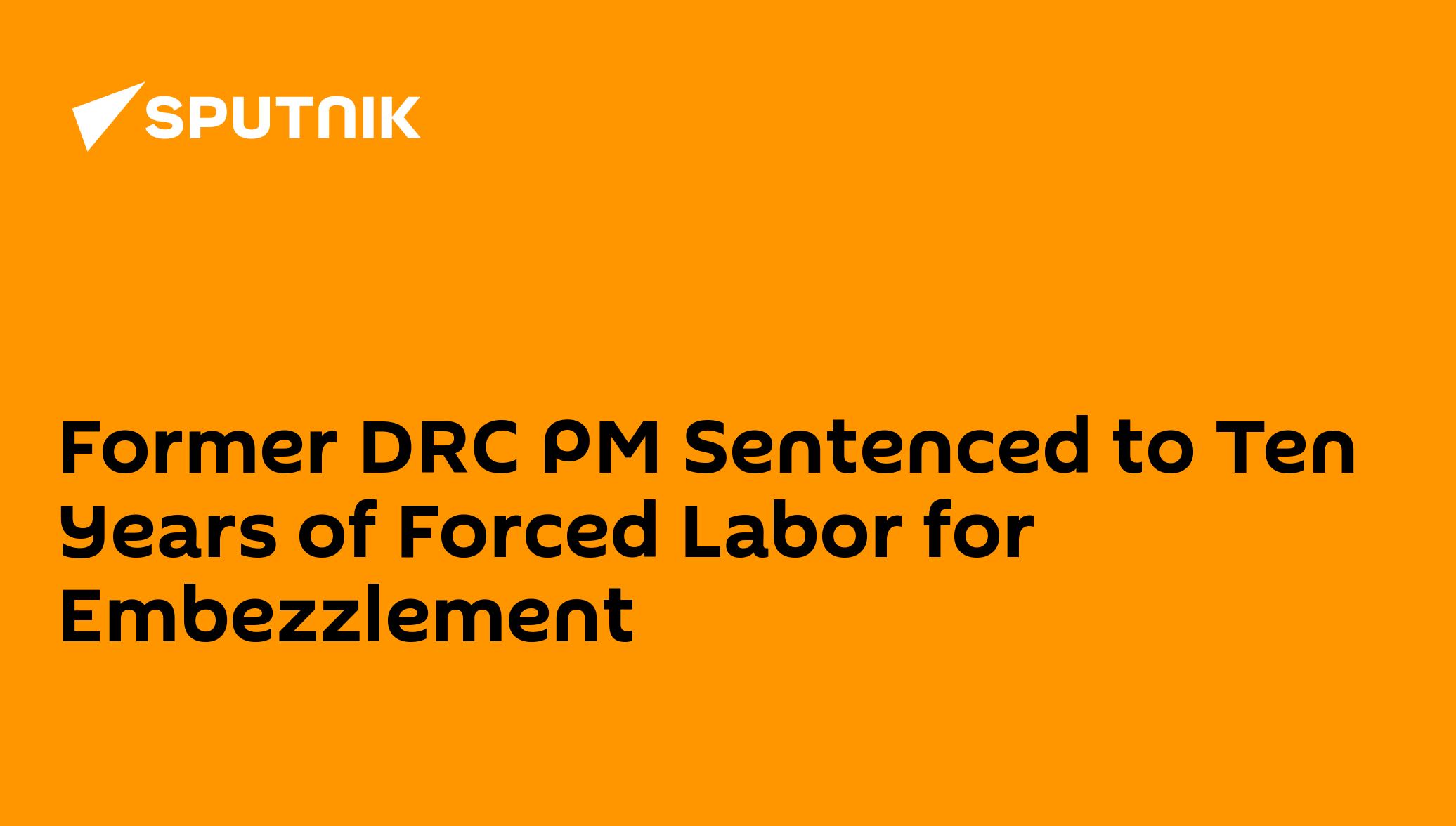 Former DRC PM Sentenced to Ten Years of Forced Labor for Embezzlement ...