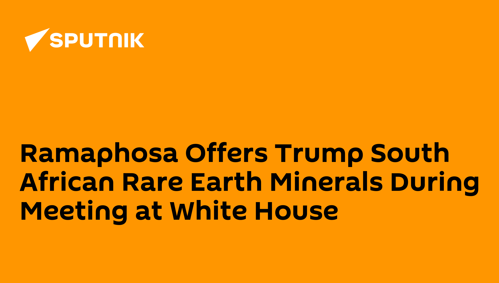 Ramaphosa Offers Trump South African Rare Earth Minerals During Meeting at White House - 21.05. ...