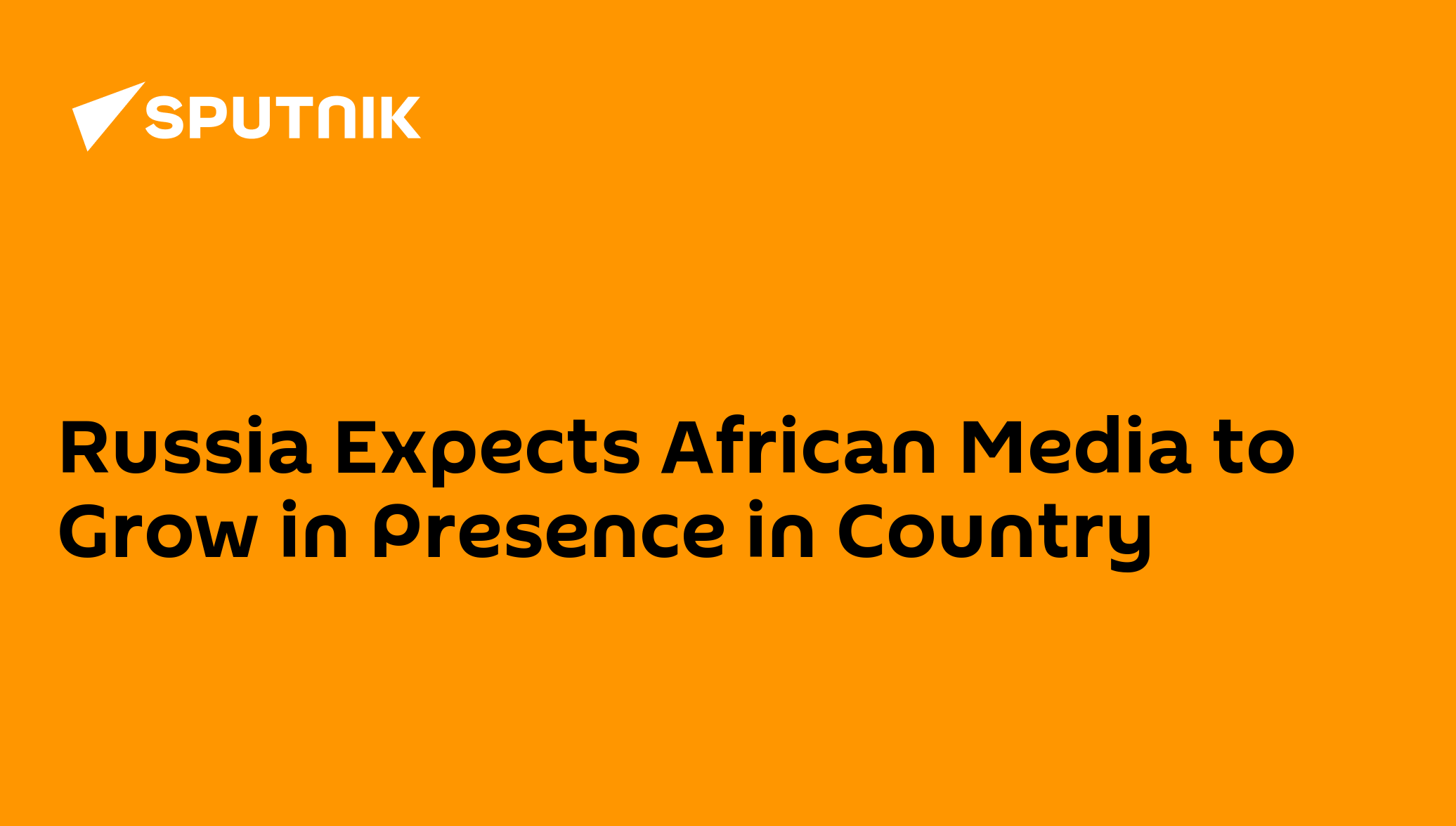 Russia Expects African Media to Grow in Presence in Country - 26.05. ...