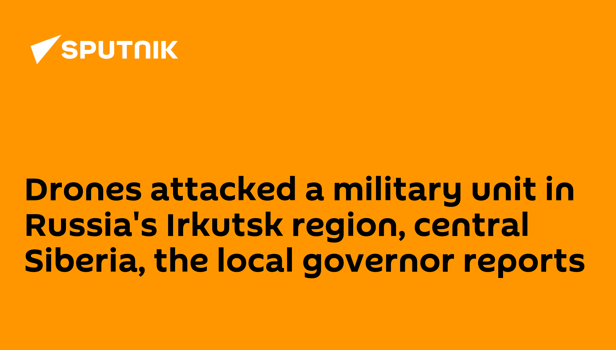 Drones attacked a military unit in Russia's Irkutsk region, central Siberia, the local governor ...