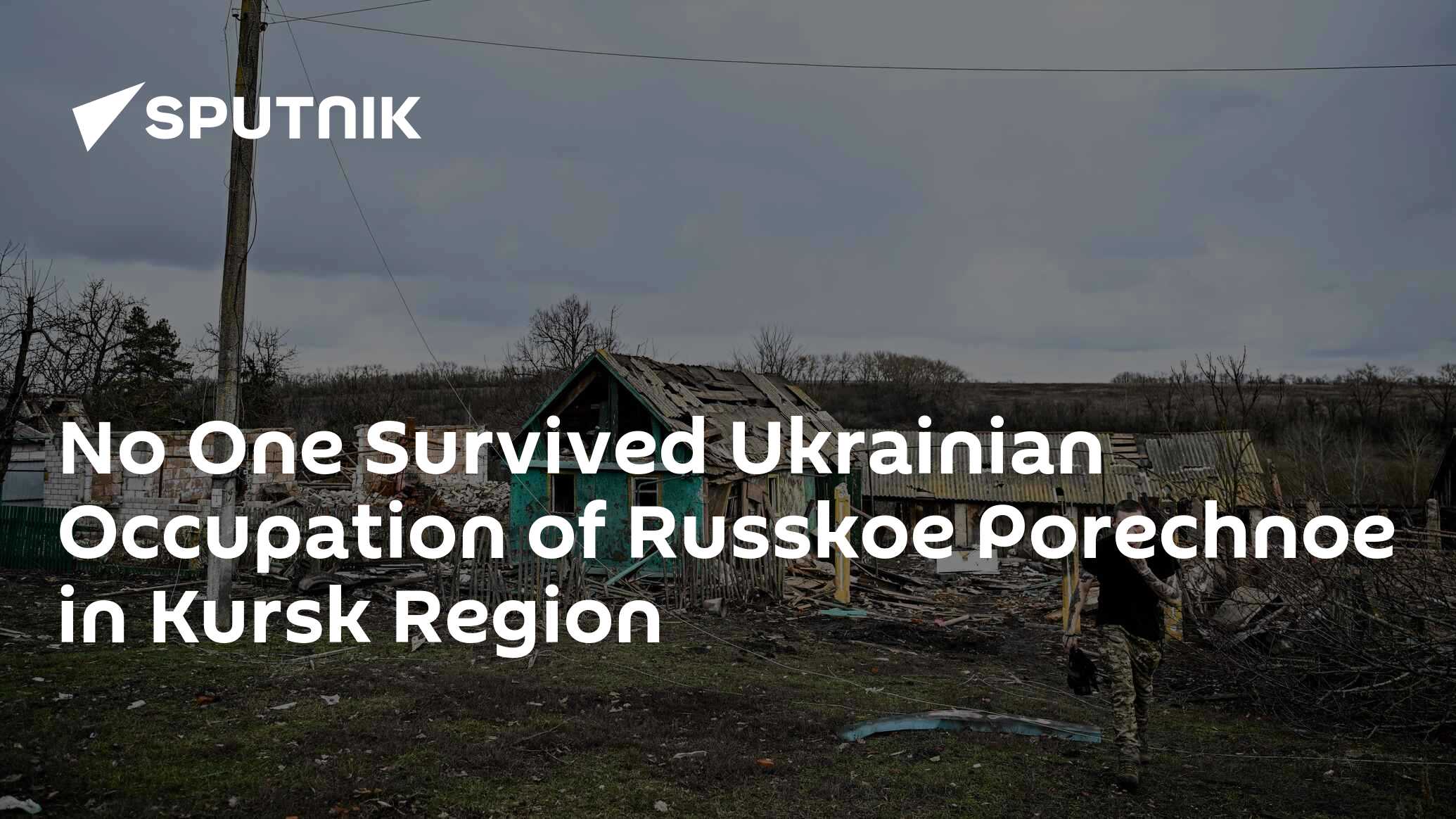 No One Survived Ukrainian Occupation of Russkoe Porechnoe in Kursk ...