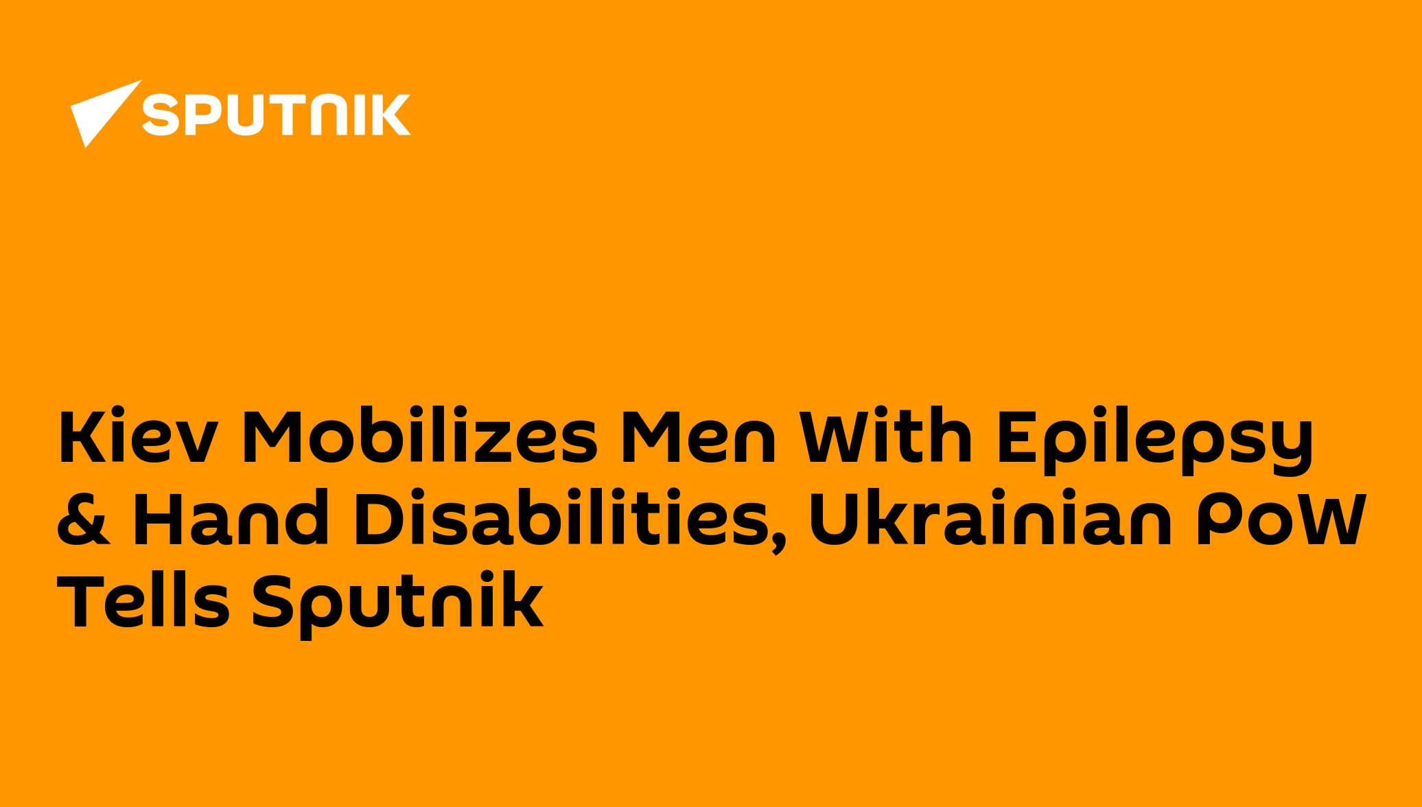 Kiev Mobilizes Men With Epilepsy & Hand Disabilities, Ukrainian PoW Tells Sputnik - 10.06.2025 ...