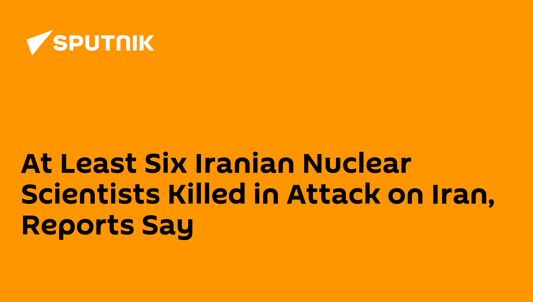 At Least Six Iranian Nuclear Scientists Killed in Attack on Iran, Reports Say - 13.06.2025 ...