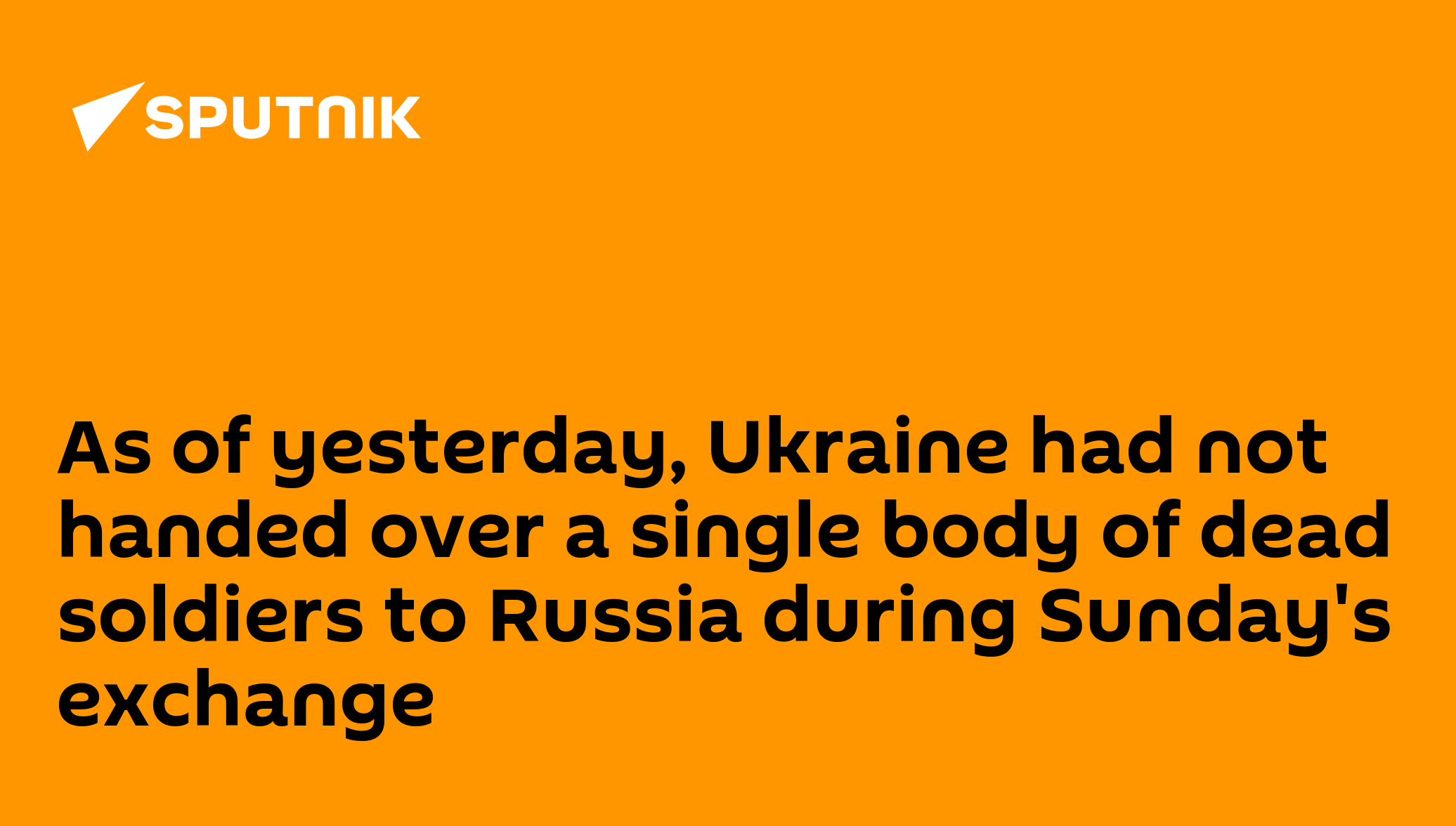 As of yesterday, Ukraine had not handed over a single body of dead ...