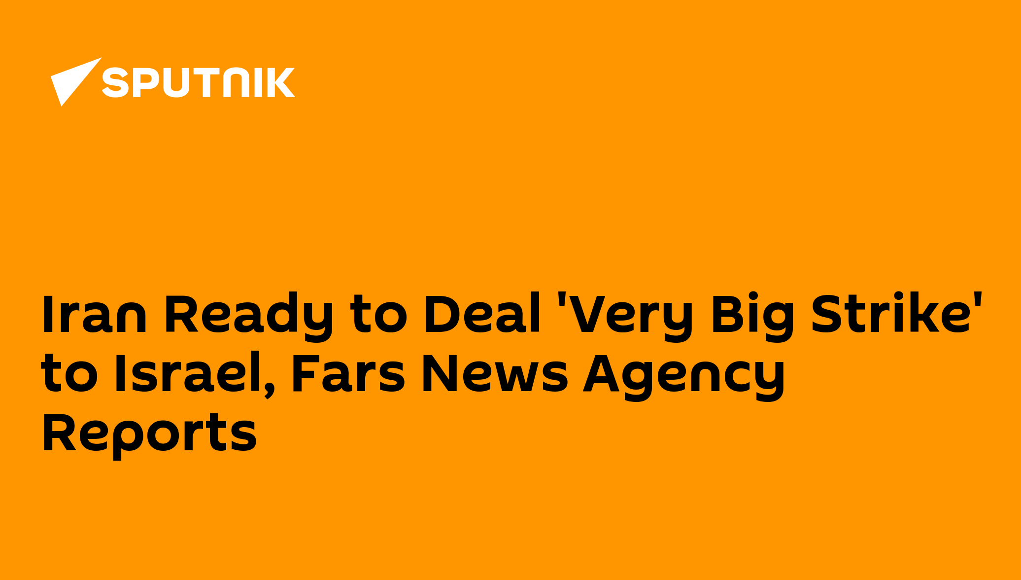 Iran Ready to Deal 'Very Big Strike' to Israel, Fars News Agency ...